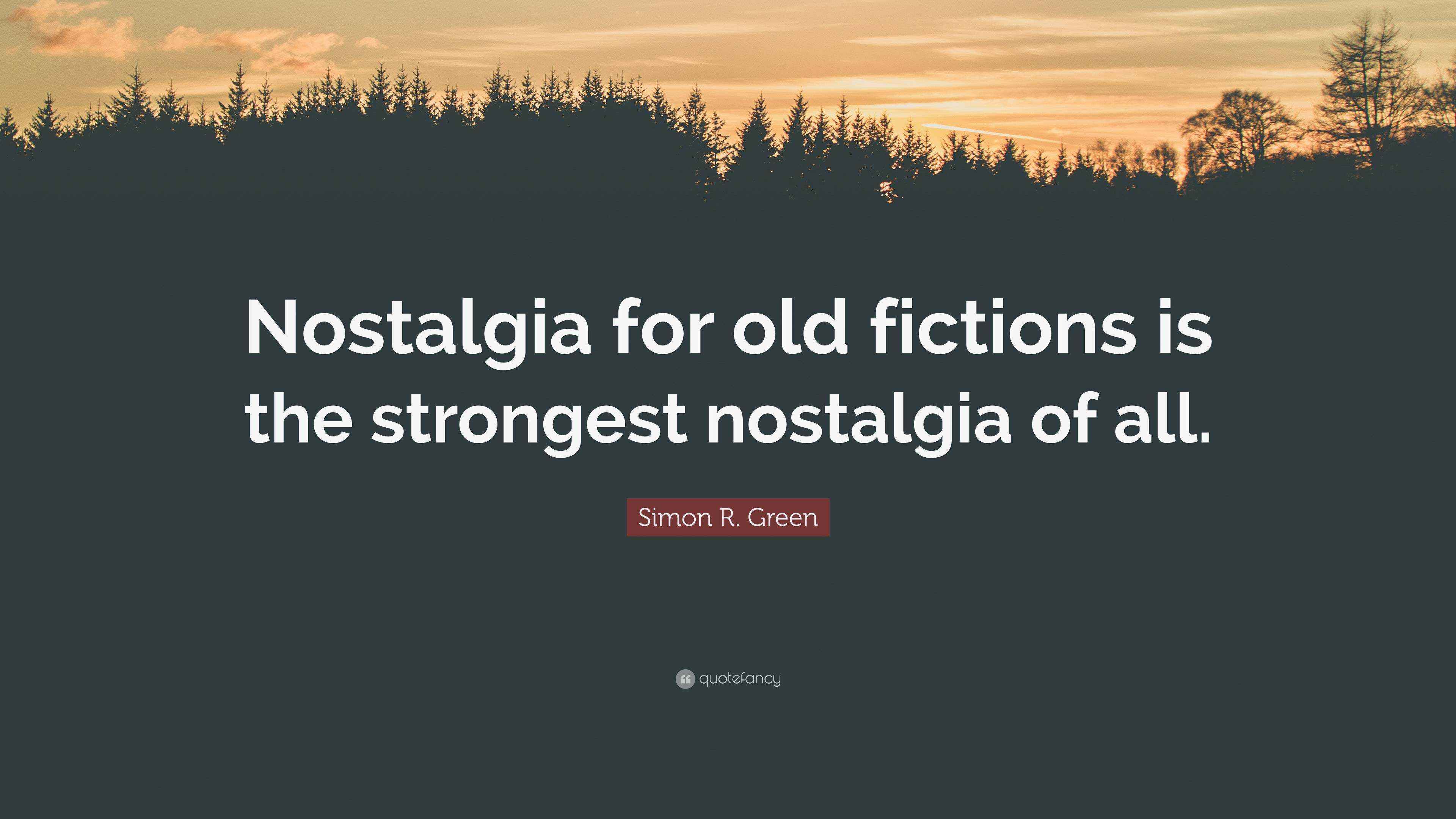 Simon R. Green Quote: “Nostalgia for old fictions is the strongest ...