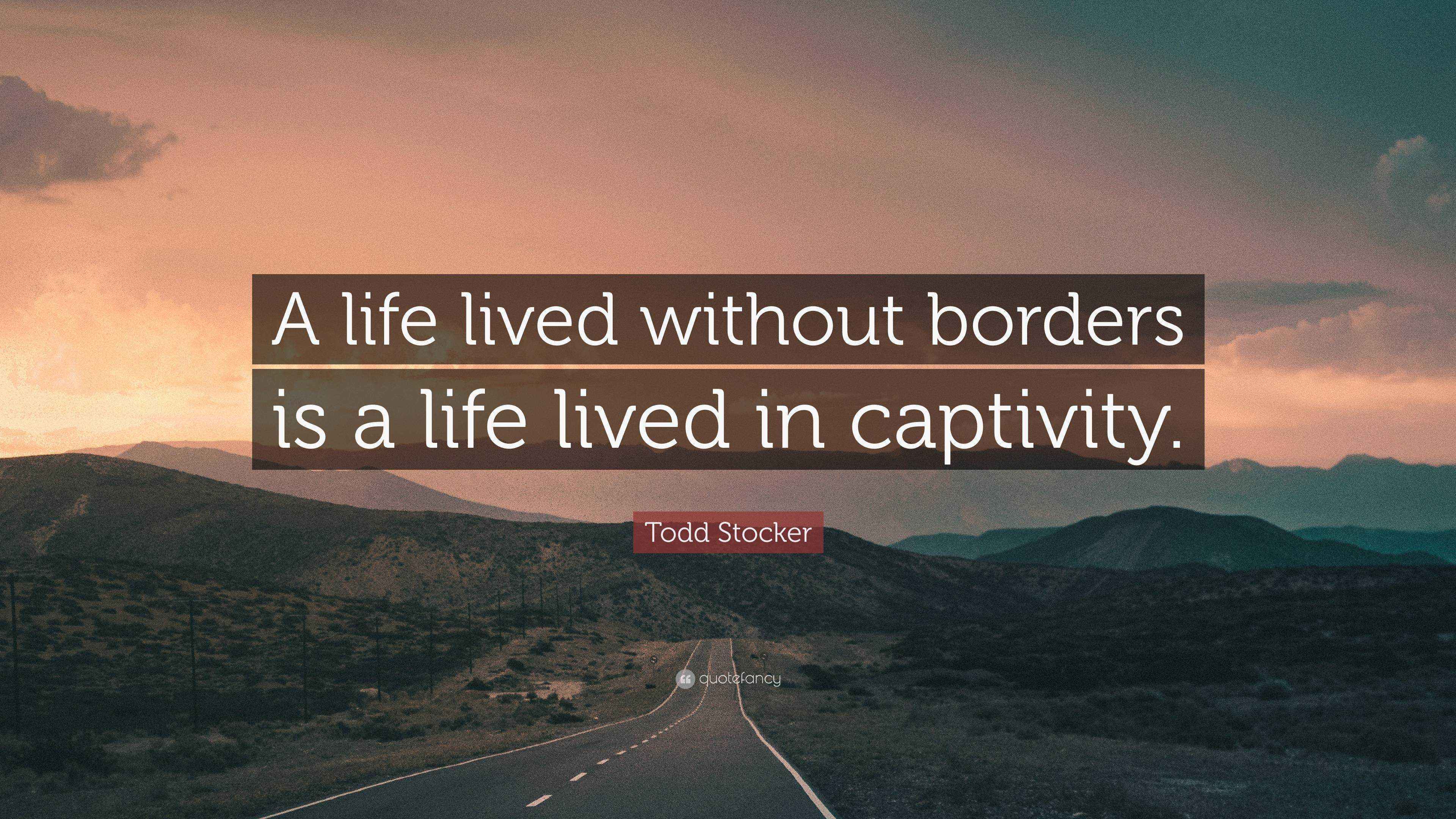 Todd Stocker Quote: “A life lived without borders is a life lived in ...