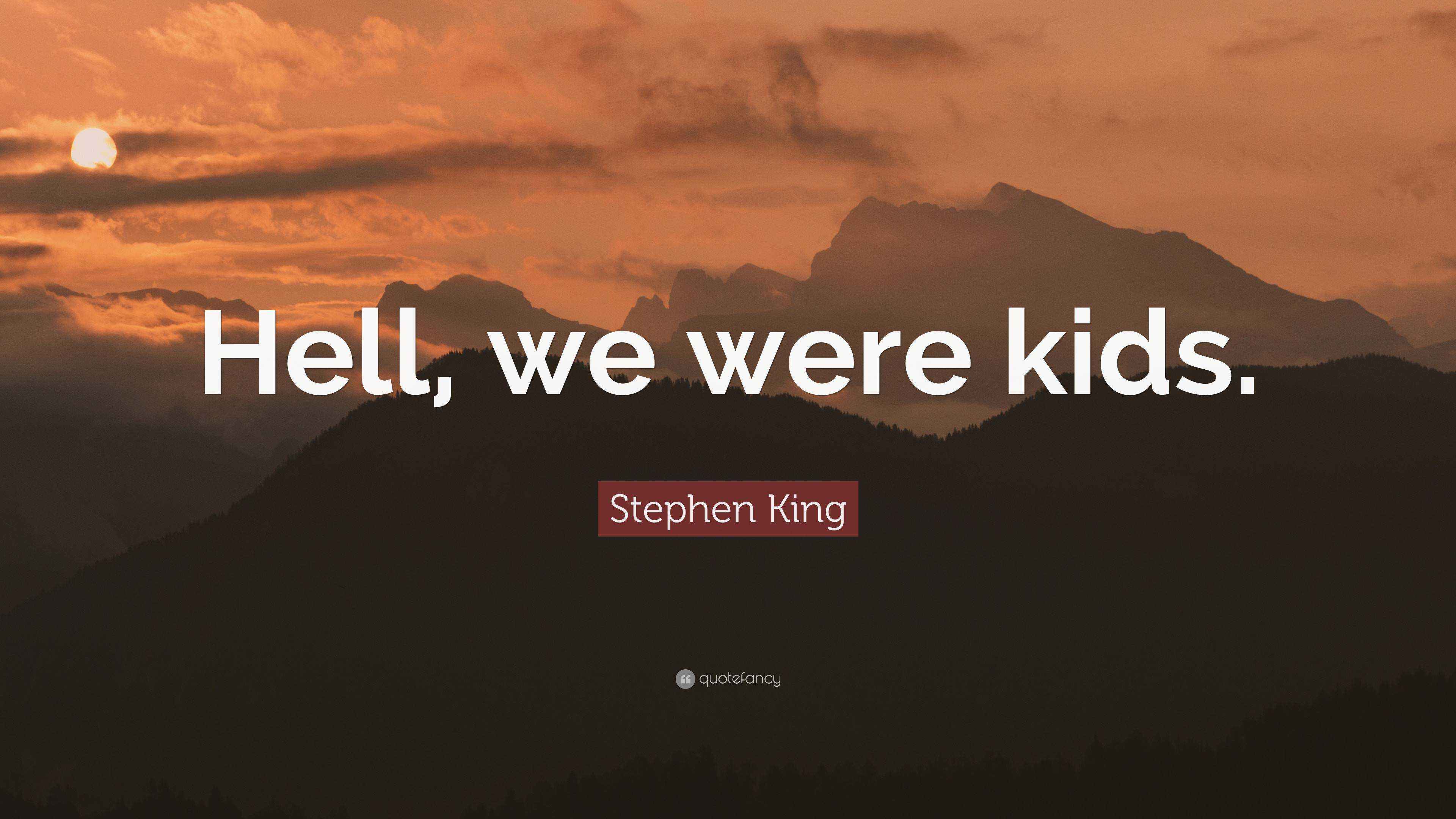 Stephen King Quote: “Hell, we were kids.”