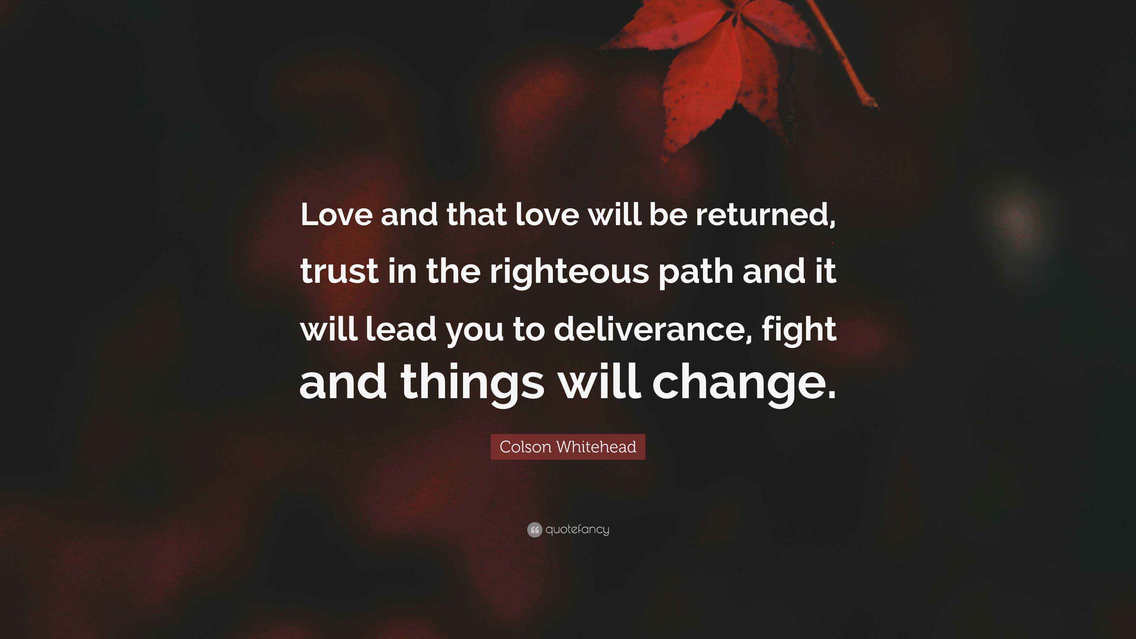 Colson Whitehead Quote: “Love and that love will be returned, trust in ...