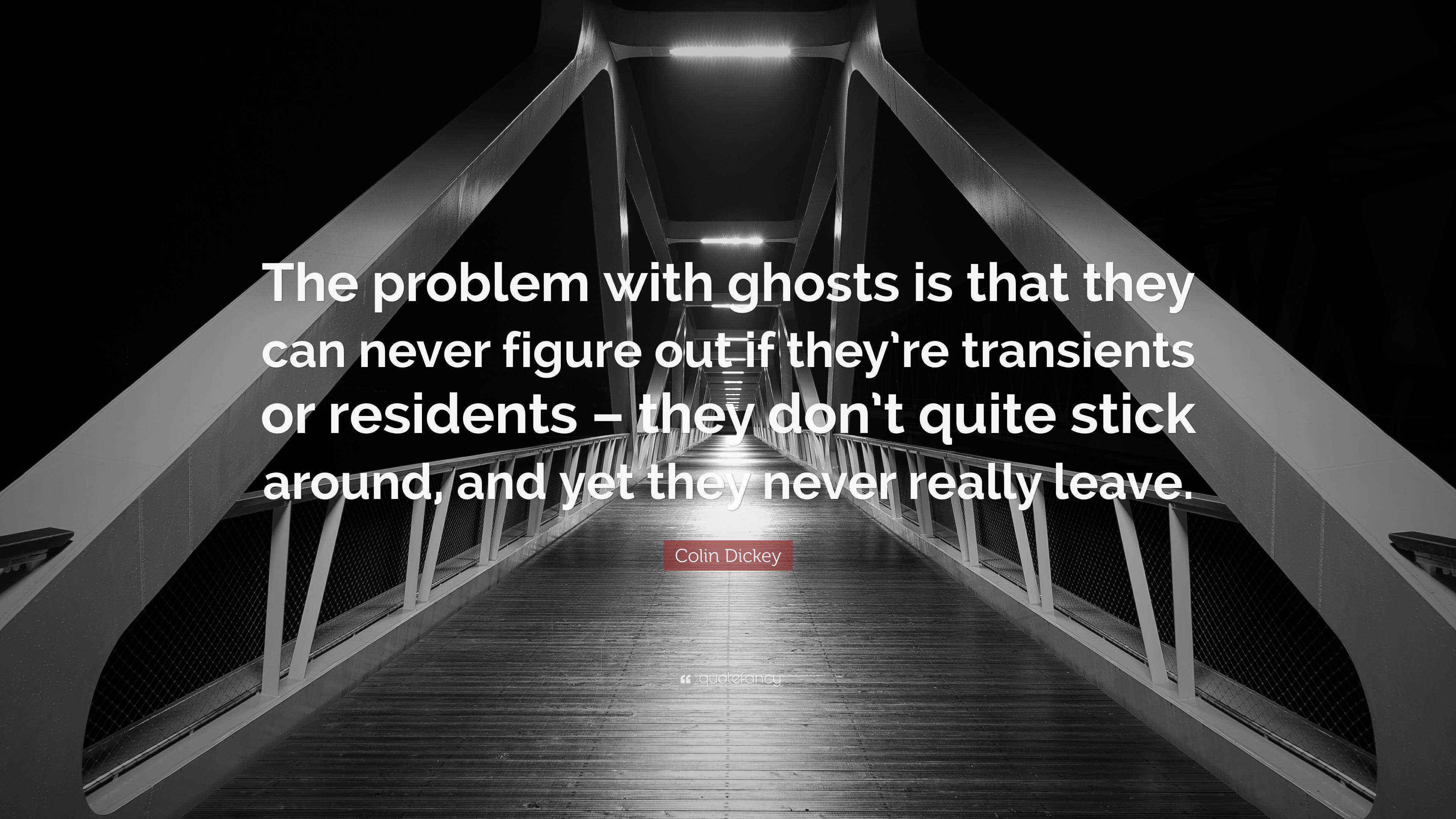 Colin Dickey Quote: “The problem with ghosts is that they can never ...