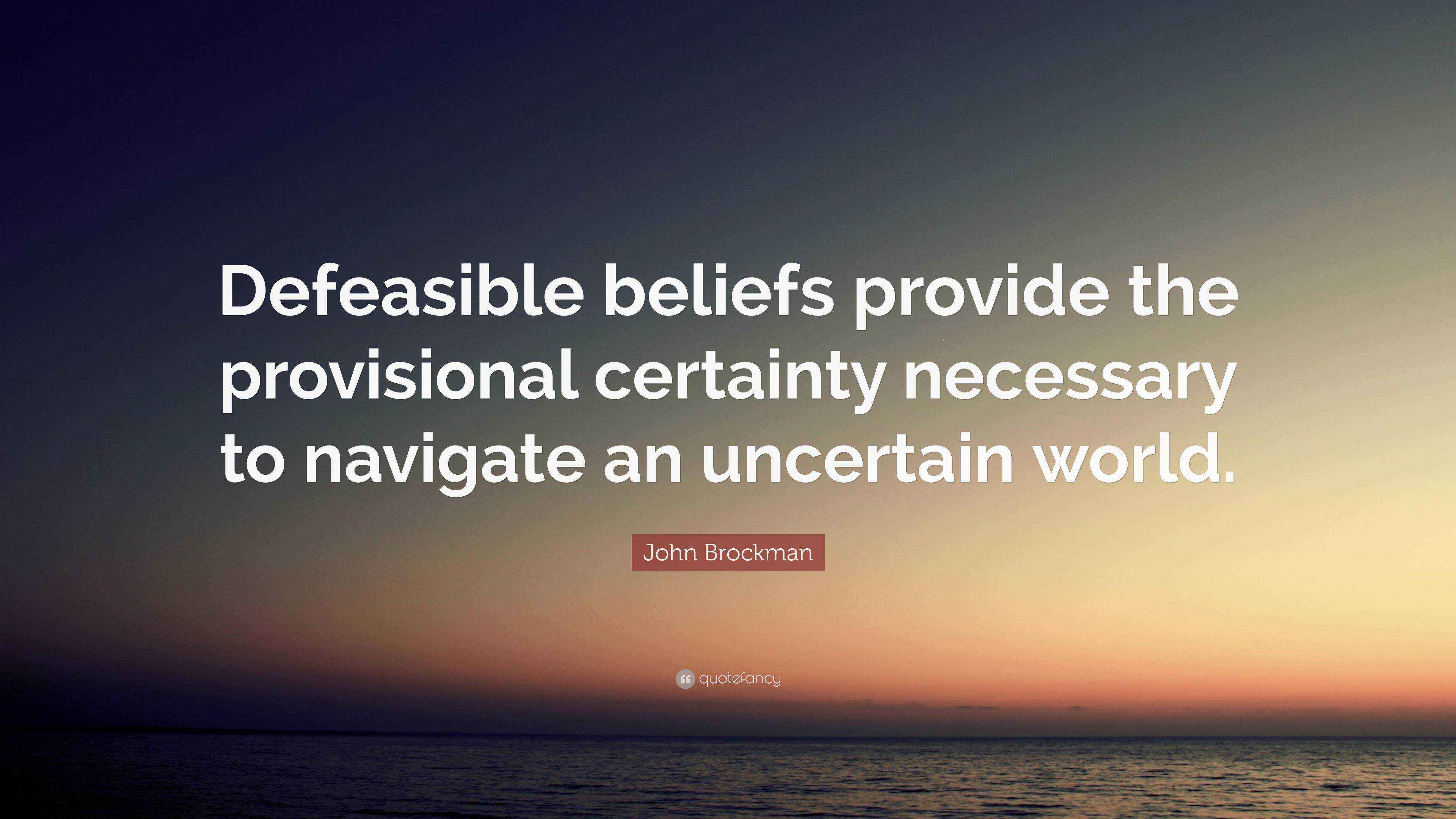 John Brockman Quote: “Defeasible beliefs provide the provisional ...