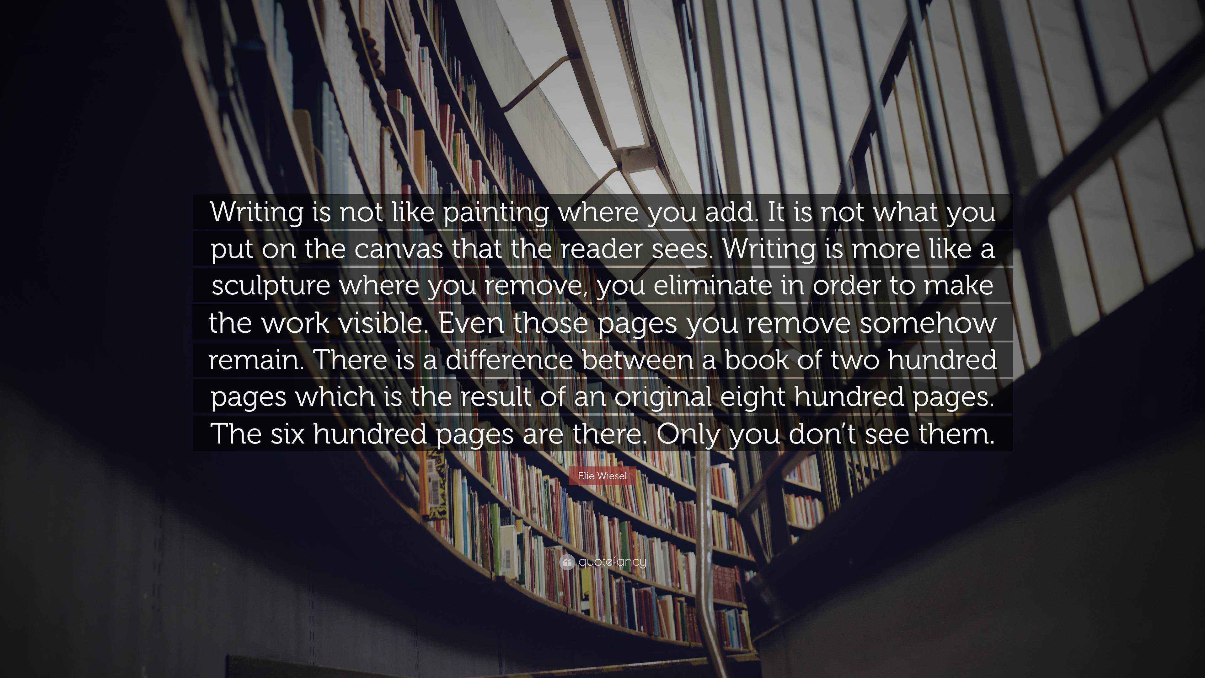 Elie Wiesel Quote: “Writing is not like painting where you add. It is ...