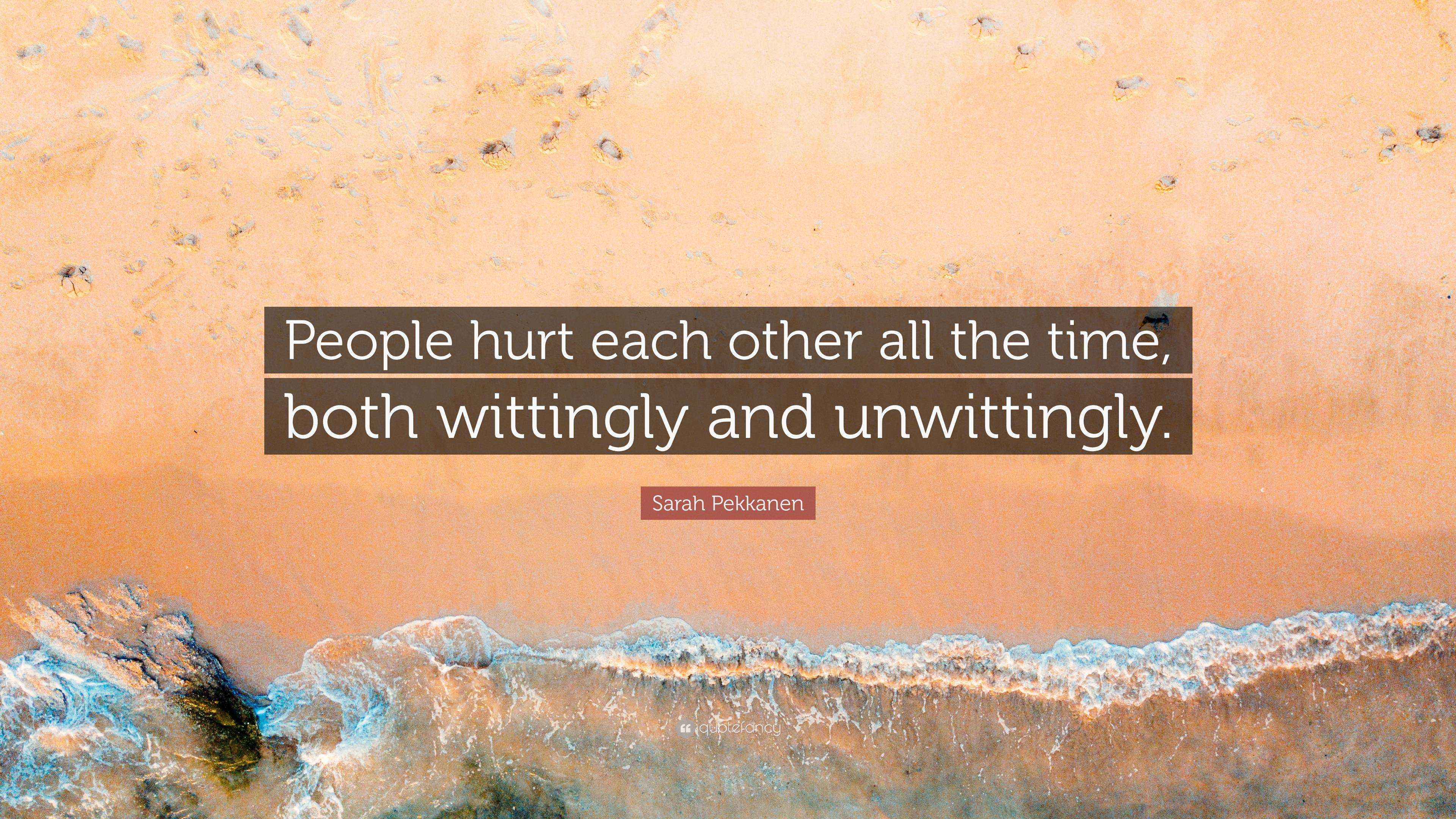 Sarah Pekkanen Quote: “People hurt each other all the time, both ...