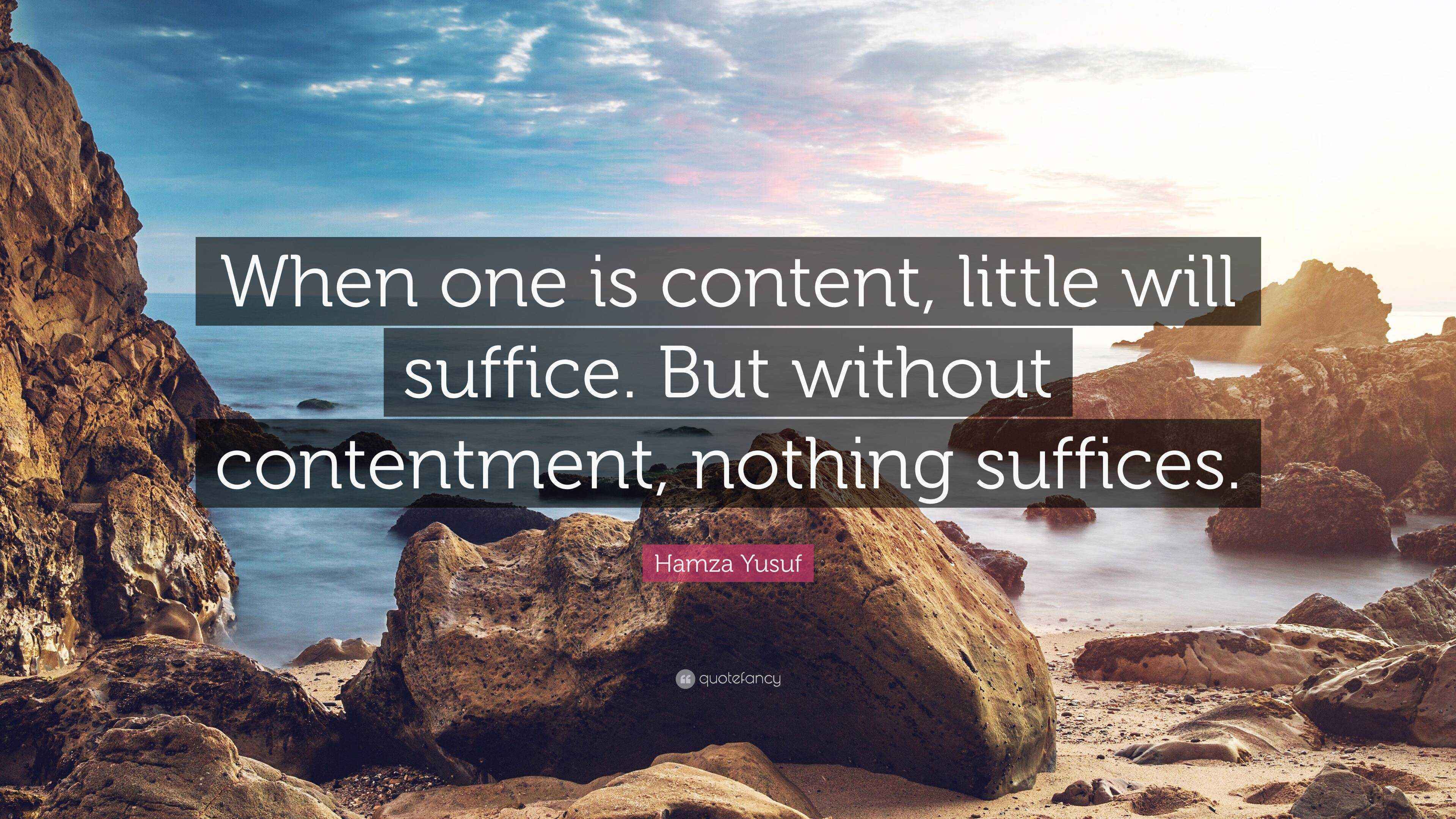 Hamza Yusuf Quote: “When one is content, little will suffice. But ...