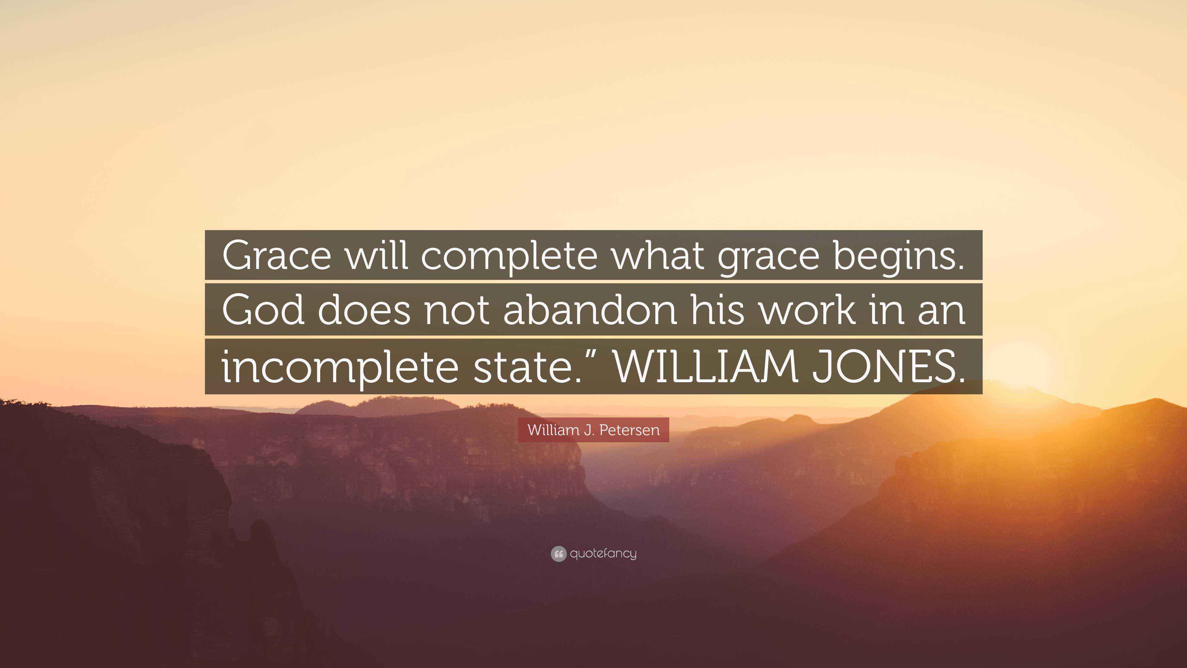 William J. Petersen Quote: “Grace will complete what grace begins. God ...