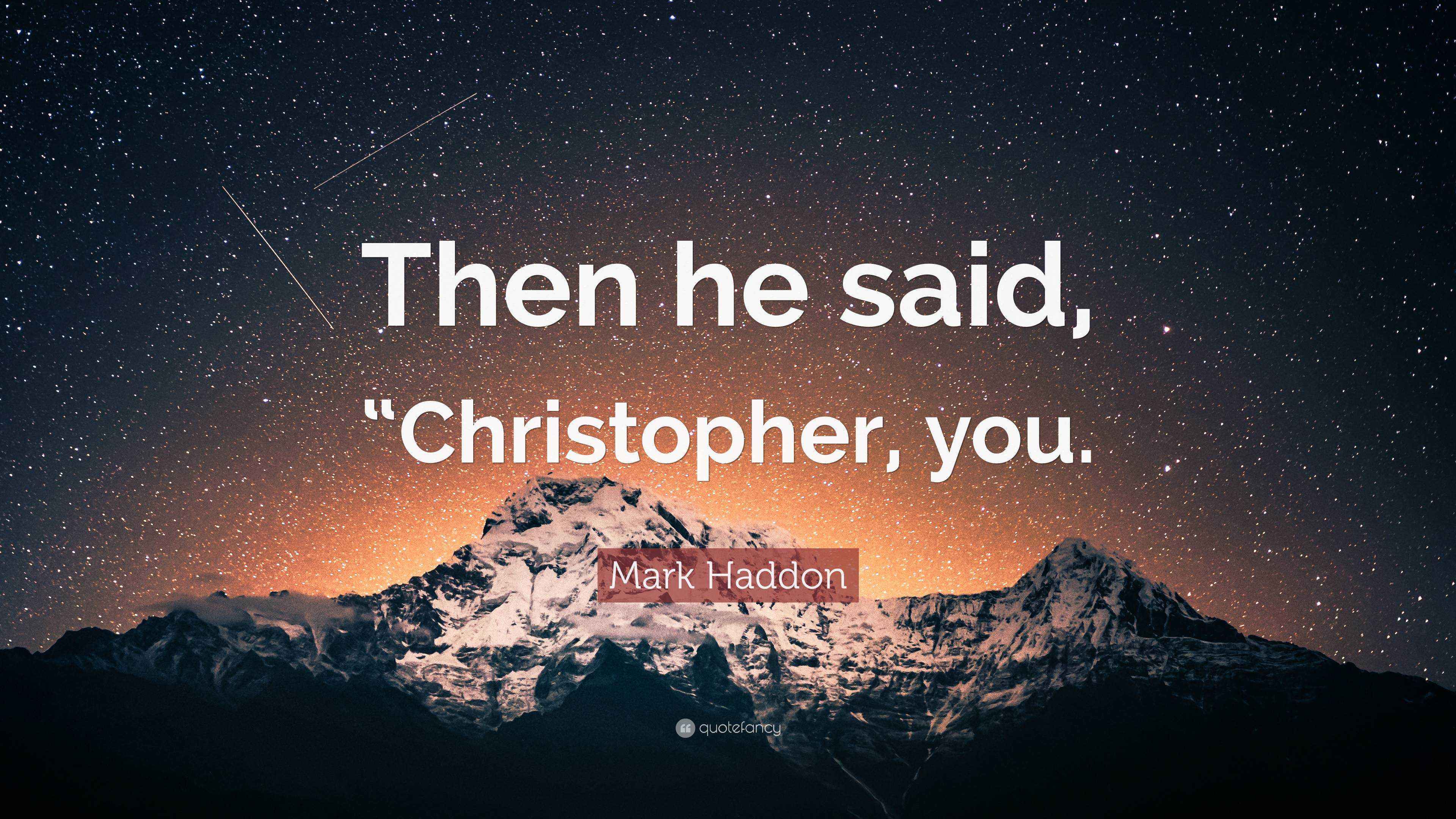 Mark Haddon Quote: “Then he said, “Christopher, you.”