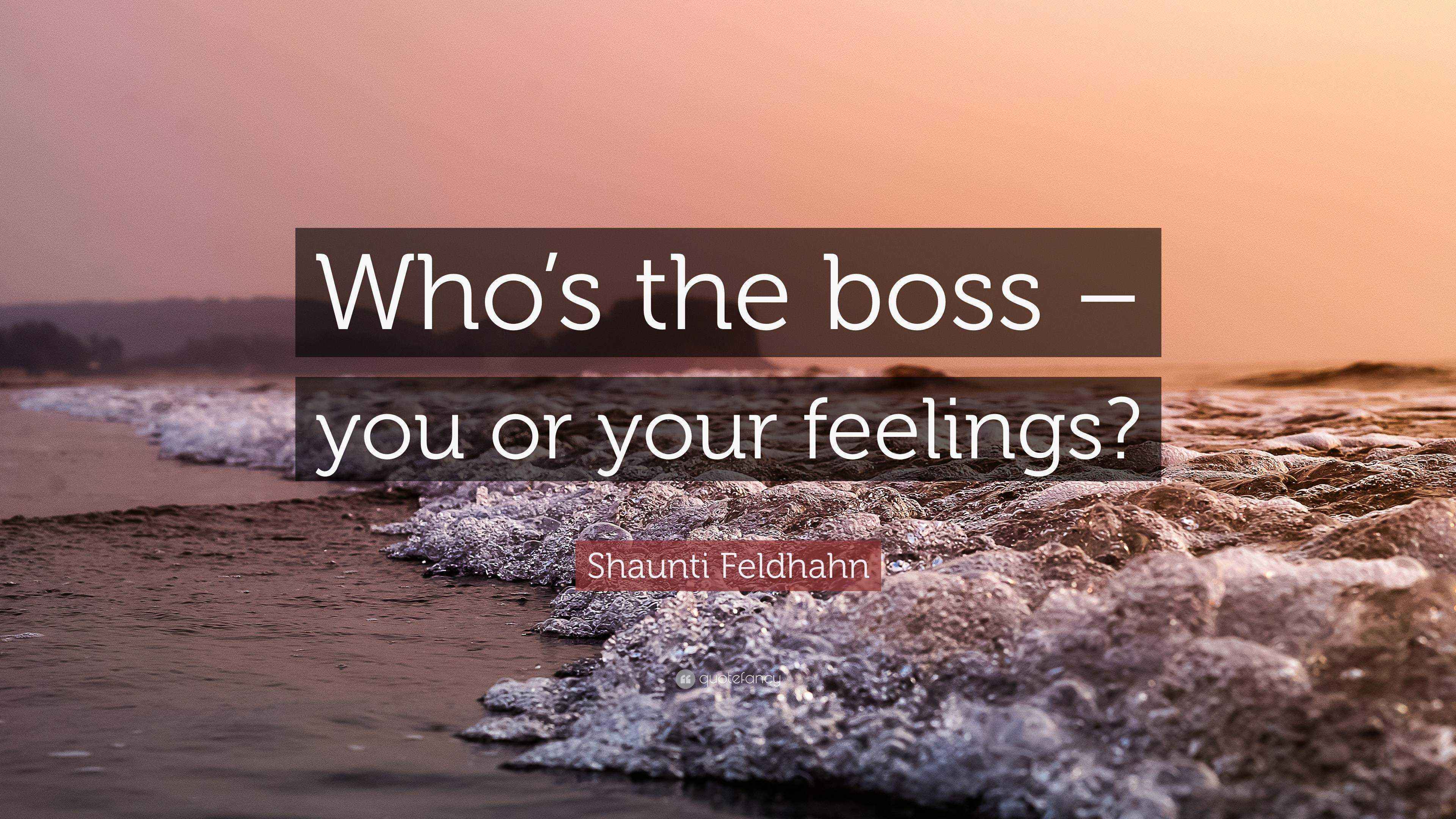 Shaunti Feldhahn Quote: “Who’s the boss – you or your feelings?”