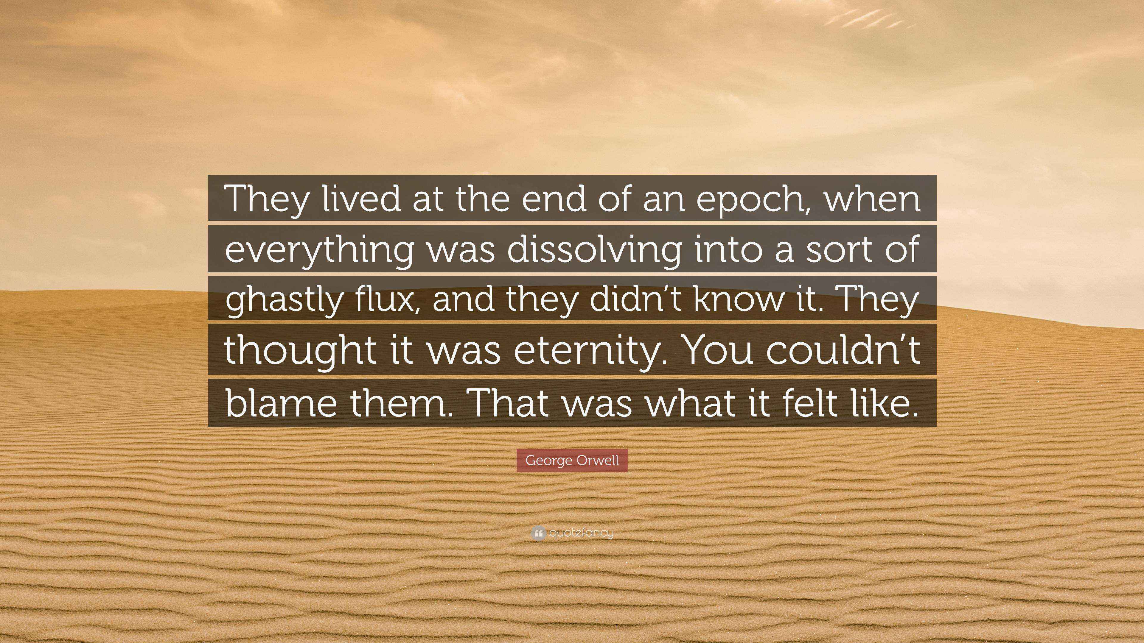 George Orwell Quote: “They lived at the end of an epoch, when ...