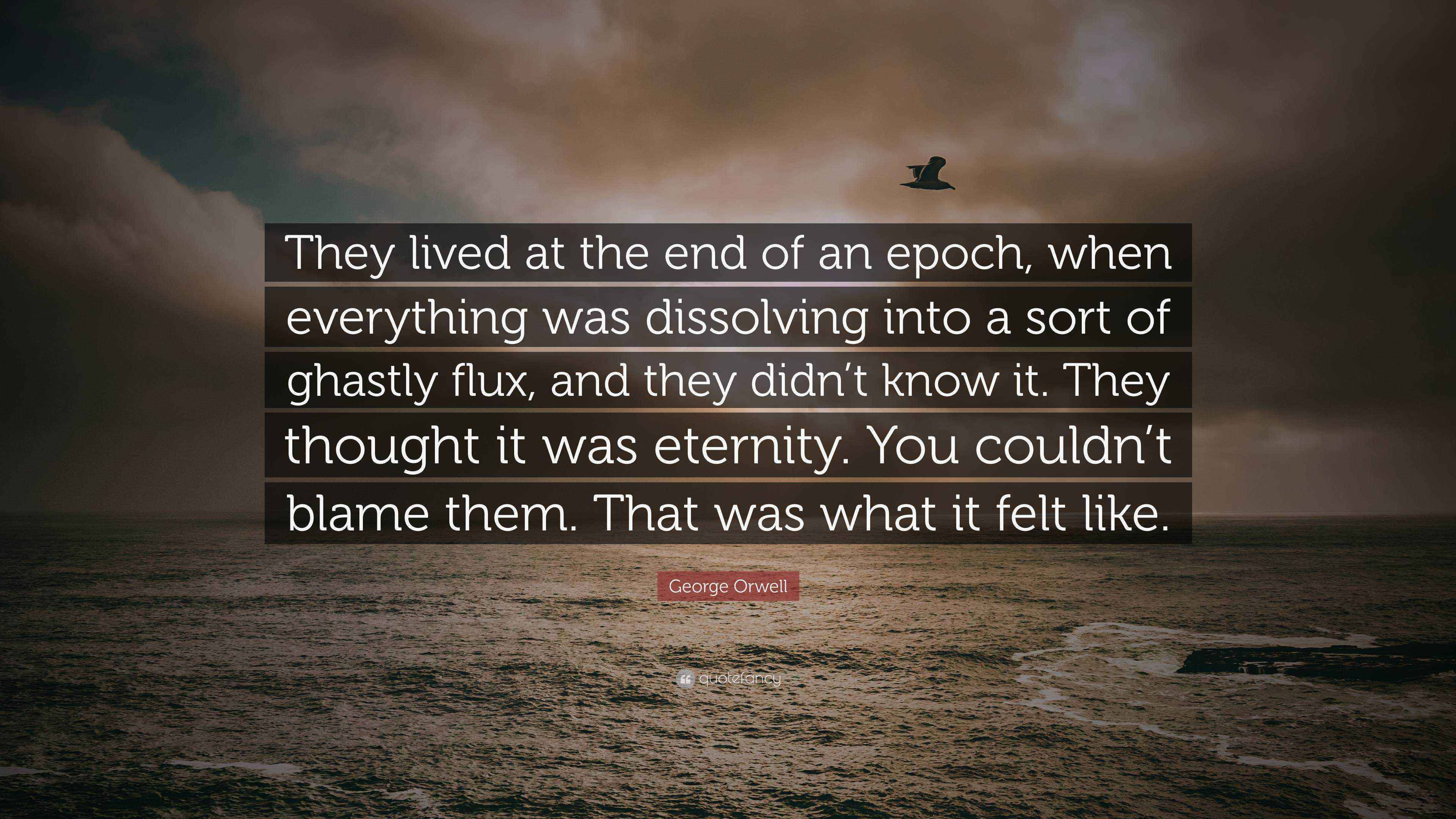 George Orwell Quote: “They lived at the end of an epoch, when ...