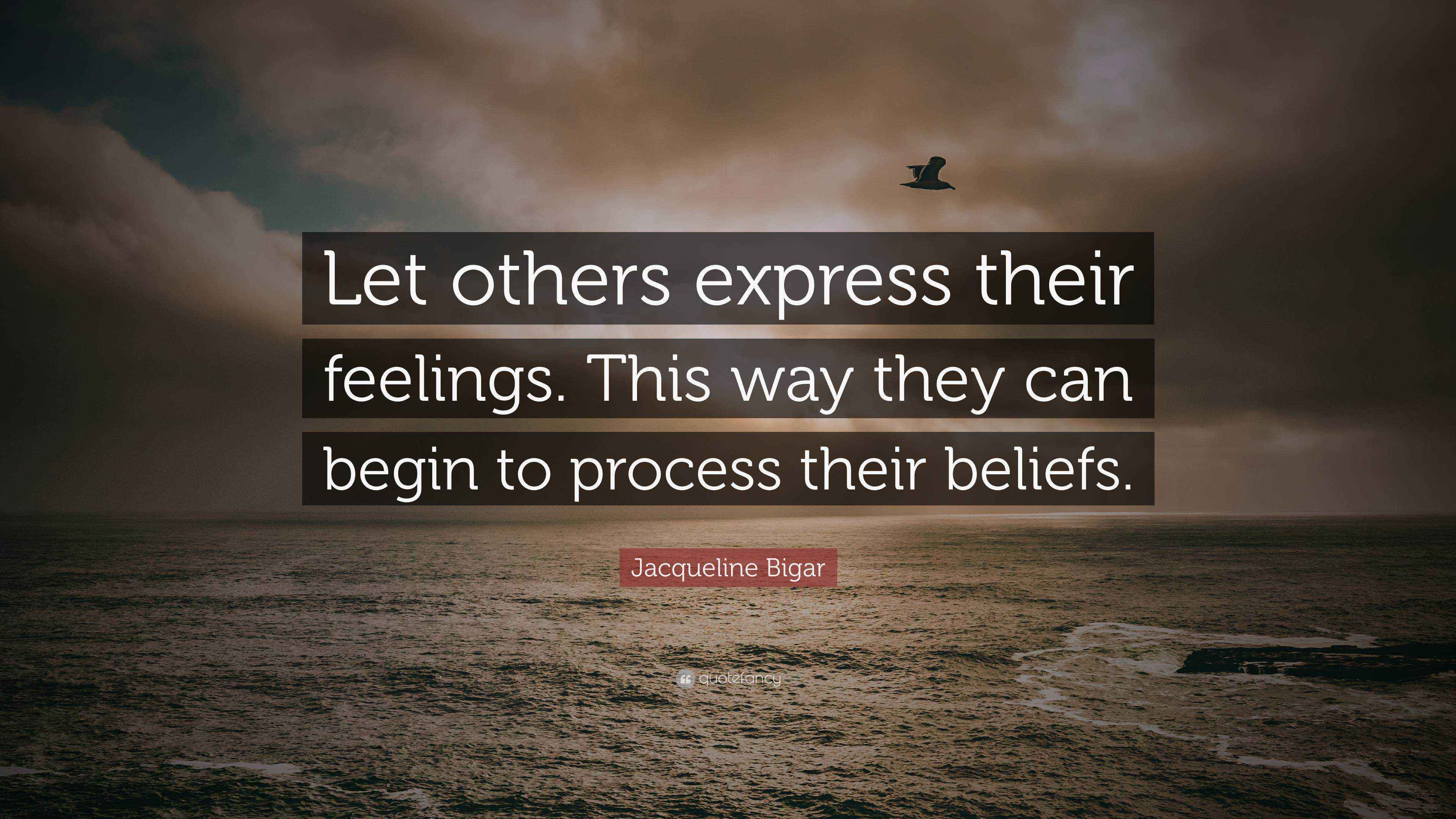Jacqueline Bigar Quote: “Let others express their feelings. This way ...