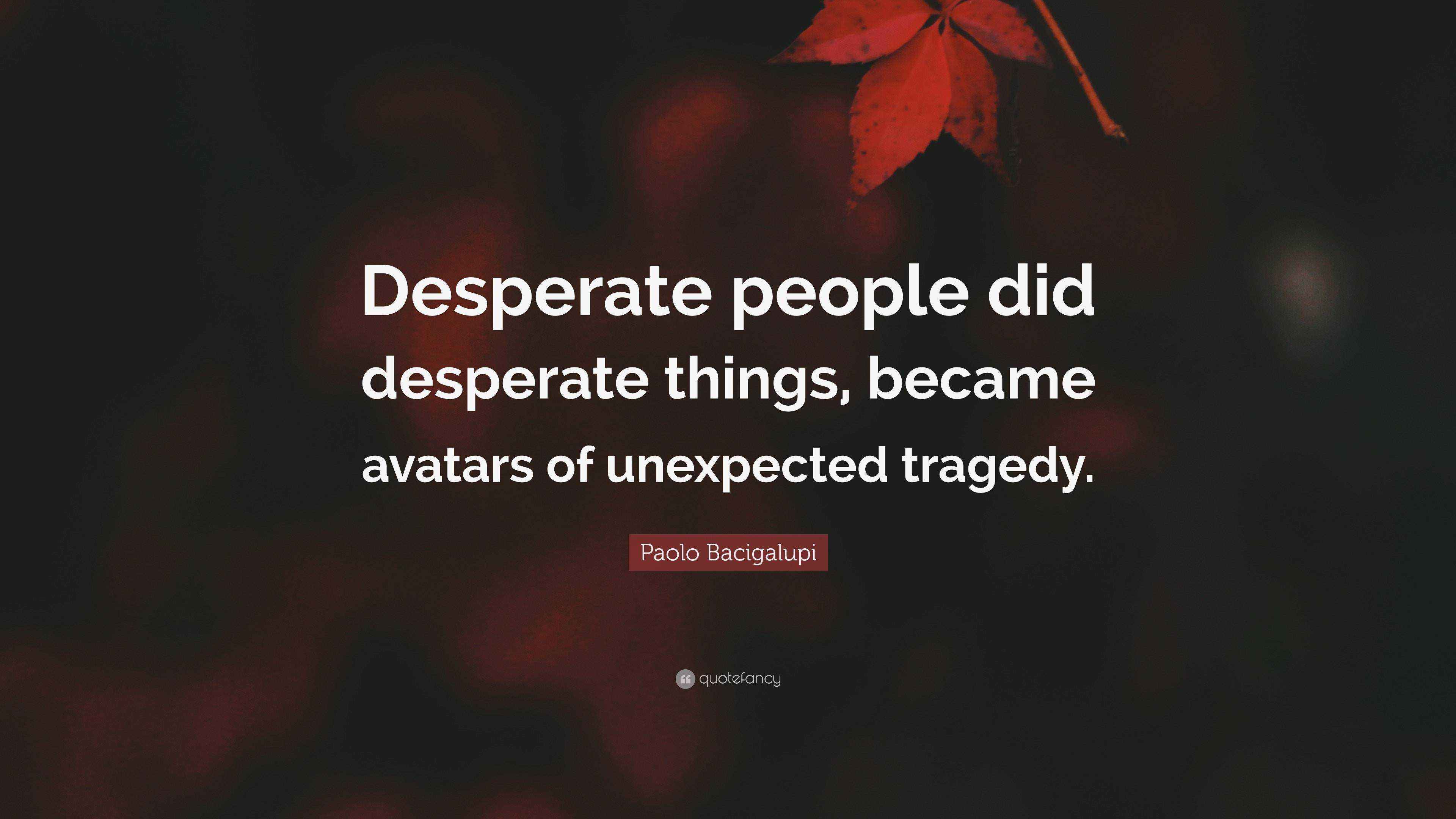 Paolo Bacigalupi Quote: “Desperate people did desperate things, became ...