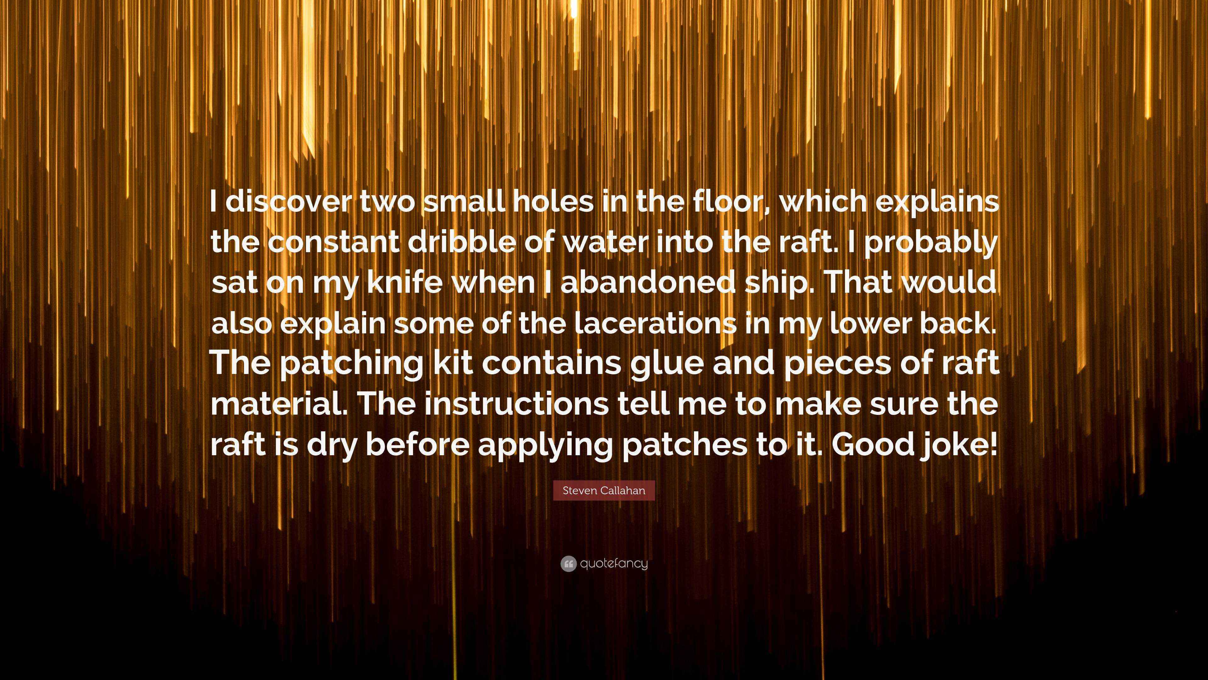 Steven Callahan Quote: “I discover two small holes in the floor, which ...