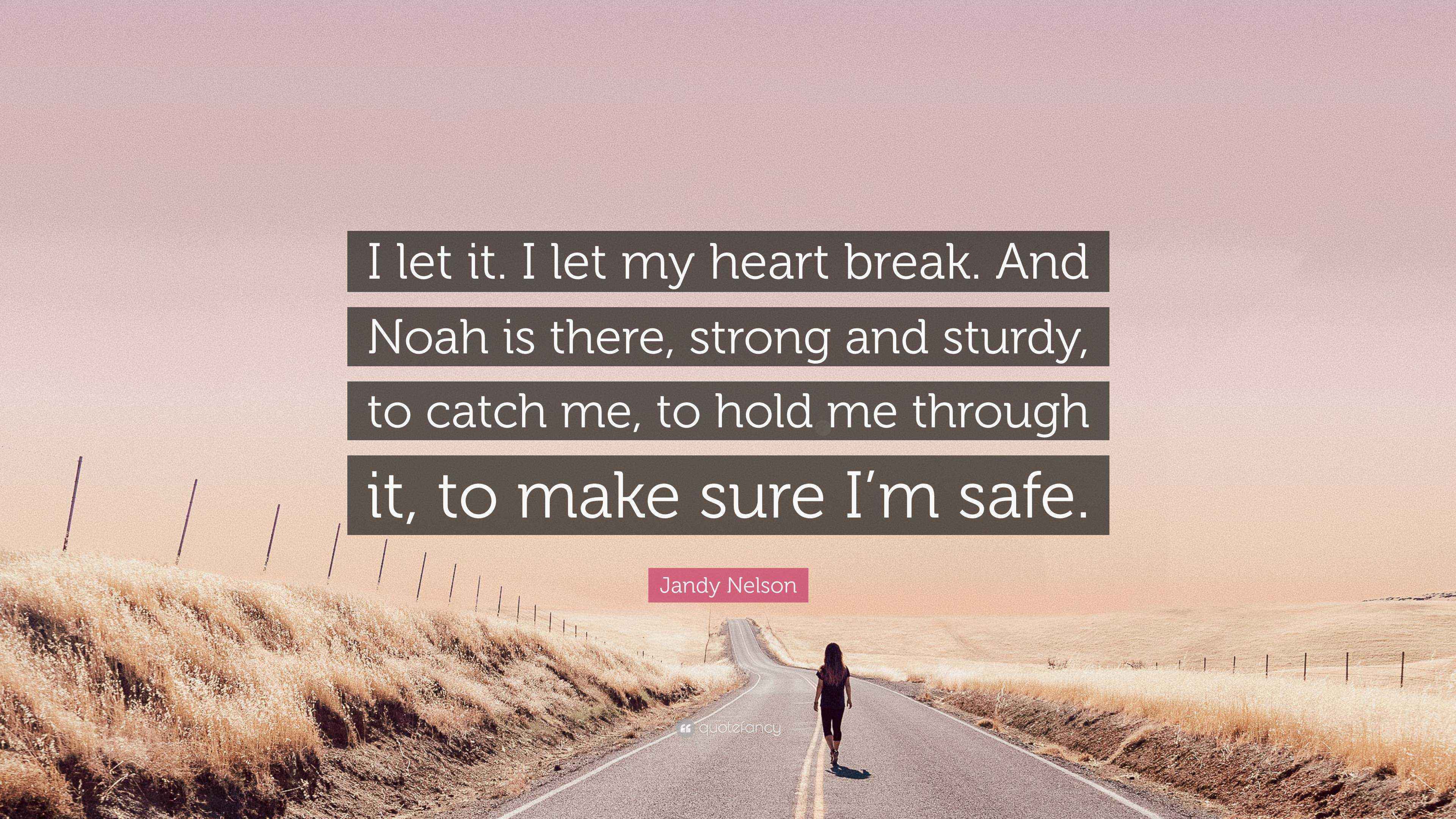 Jandy Nelson Quote: “I let it. I let my heart break. And Noah is there, strong and sturdy, to ...