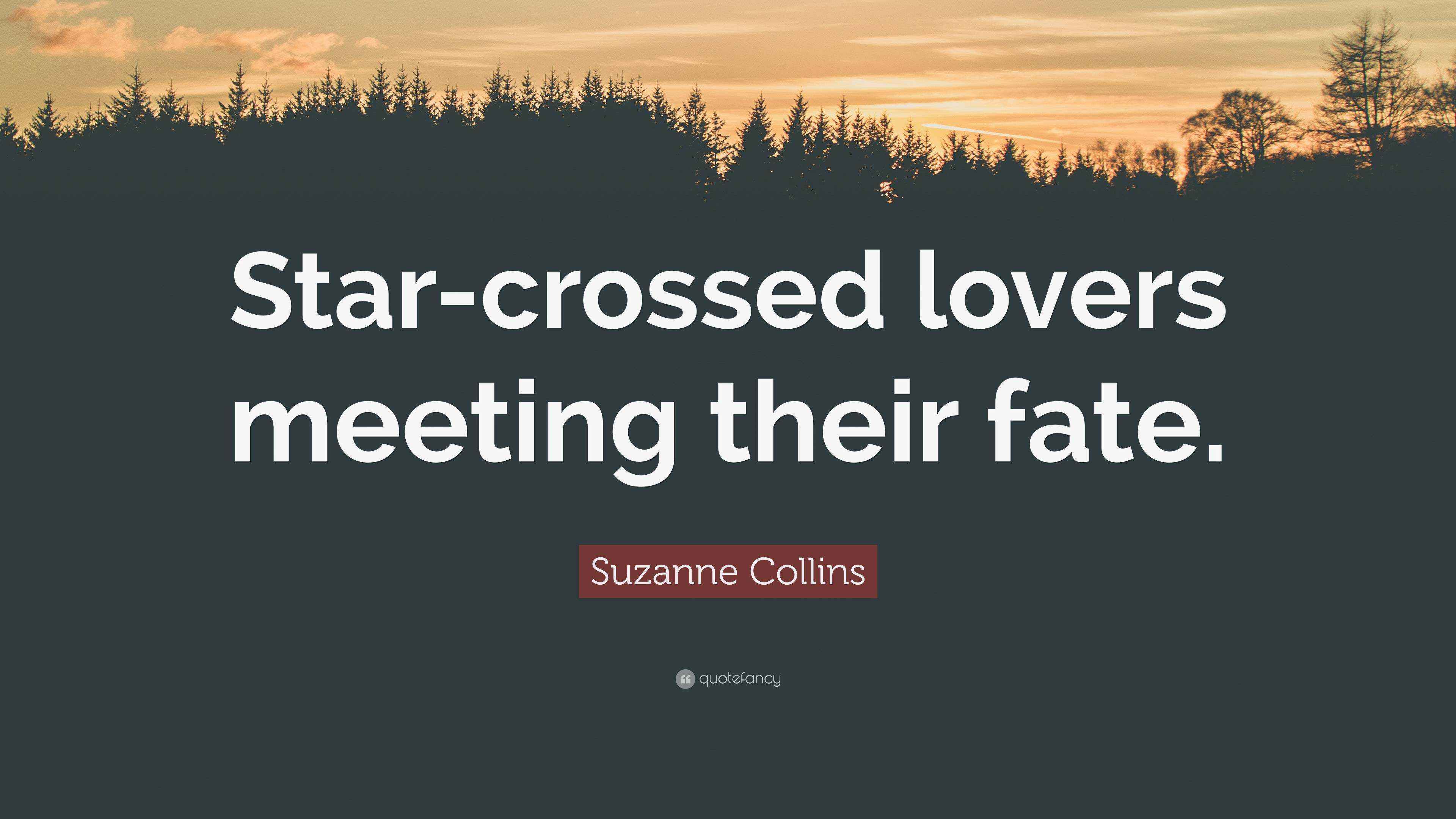 Suzanne Collins Quote: “Star-crossed lovers meeting their fate.”