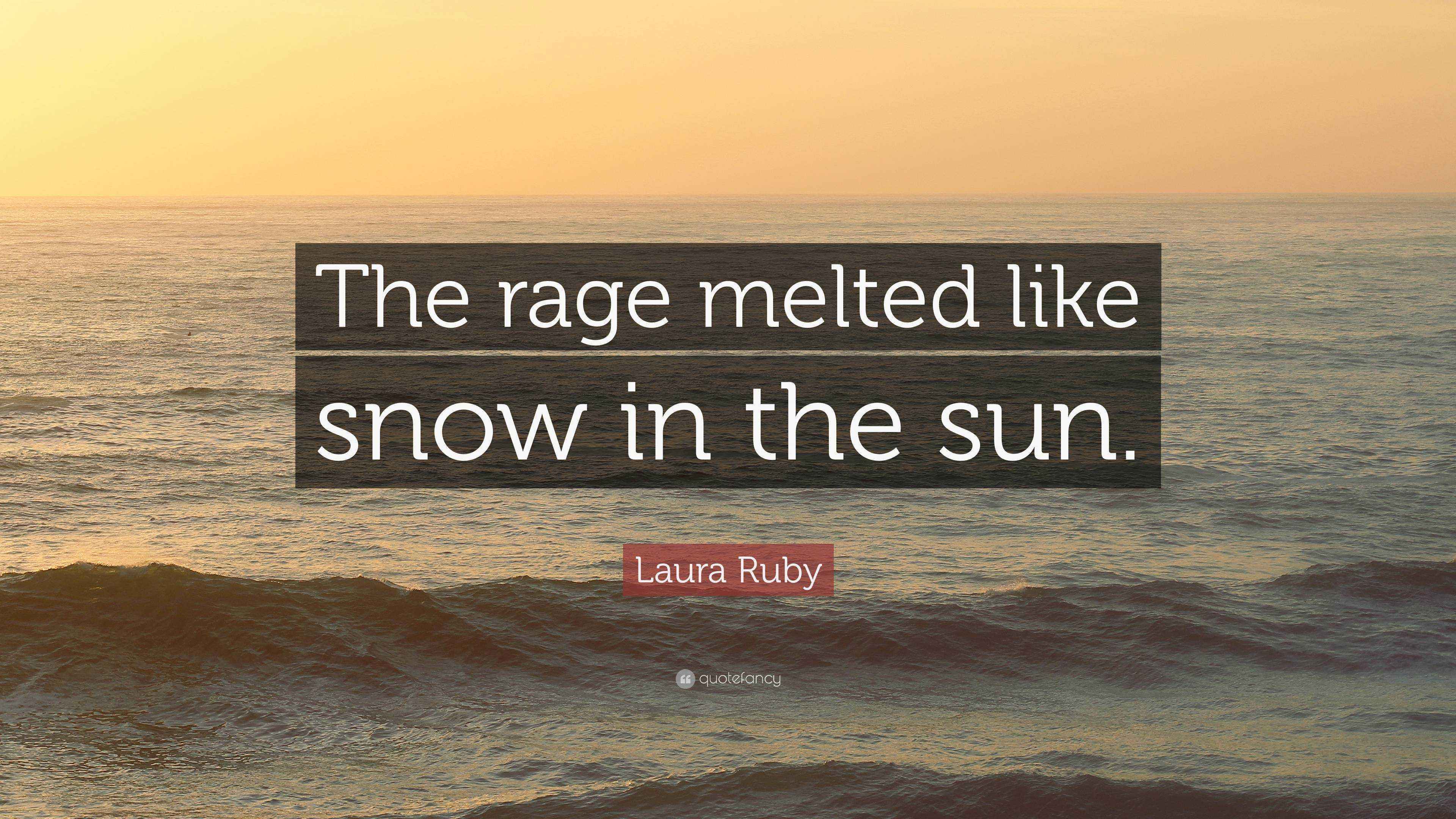 Laura Ruby Quote: “The rage melted like snow in the sun.”
