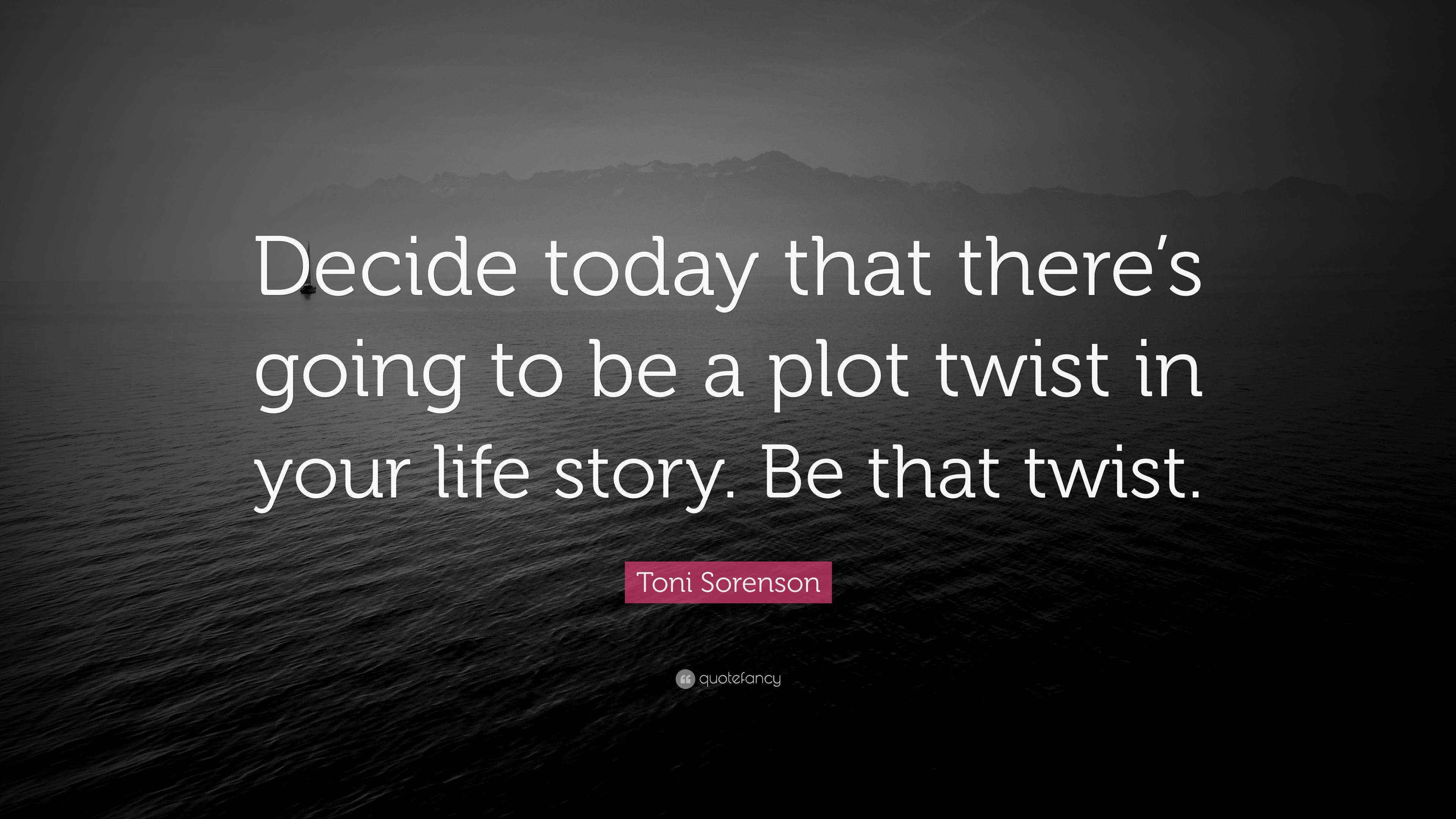 Toni Sorenson Quote: “Decide today that there’s going to be a plot ...