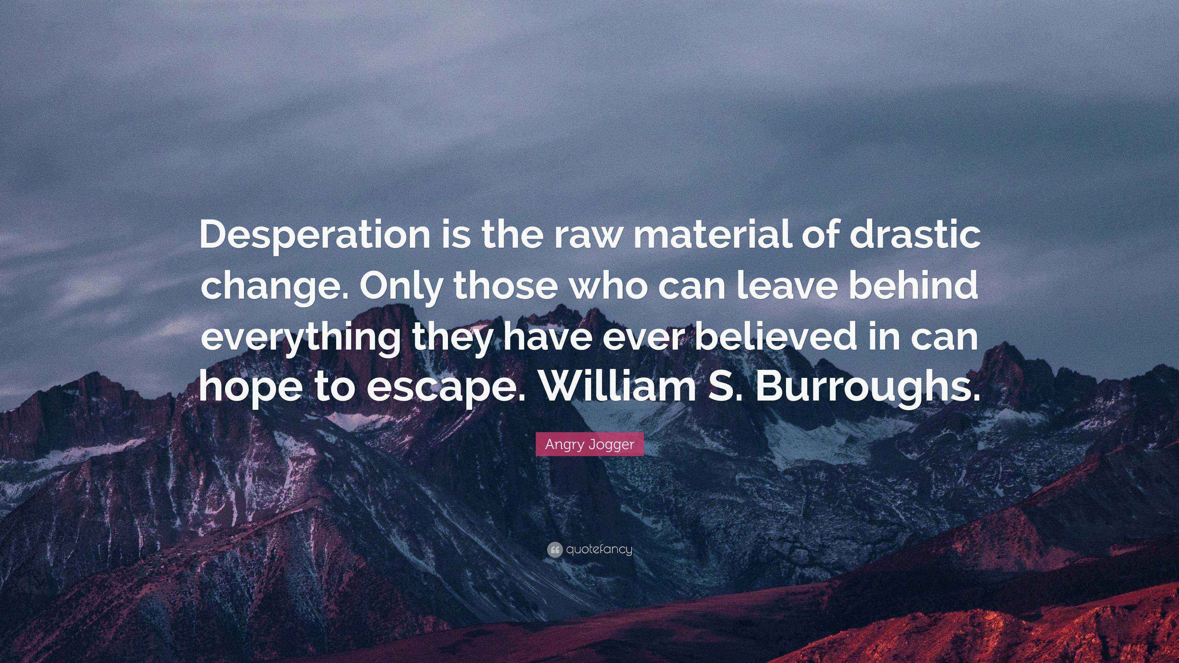 Angry Jogger Quote: “Desperation is the raw material of drastic change ...