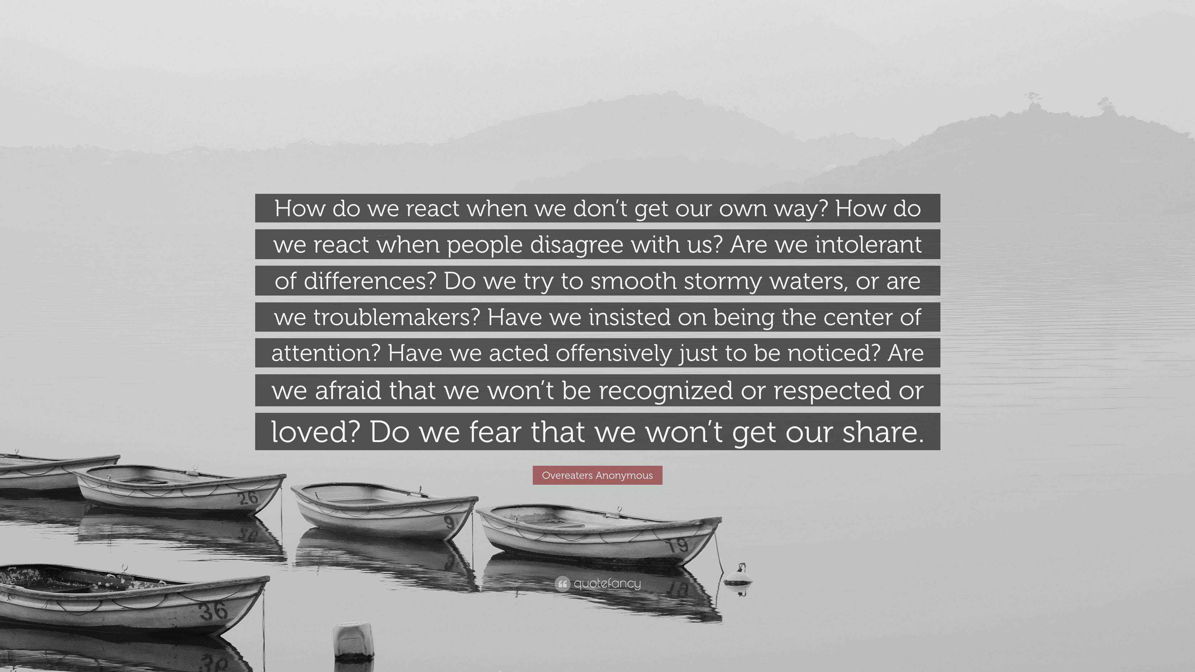 Overeaters Anonymous Quote: “How do we react when we don’t get our own ...