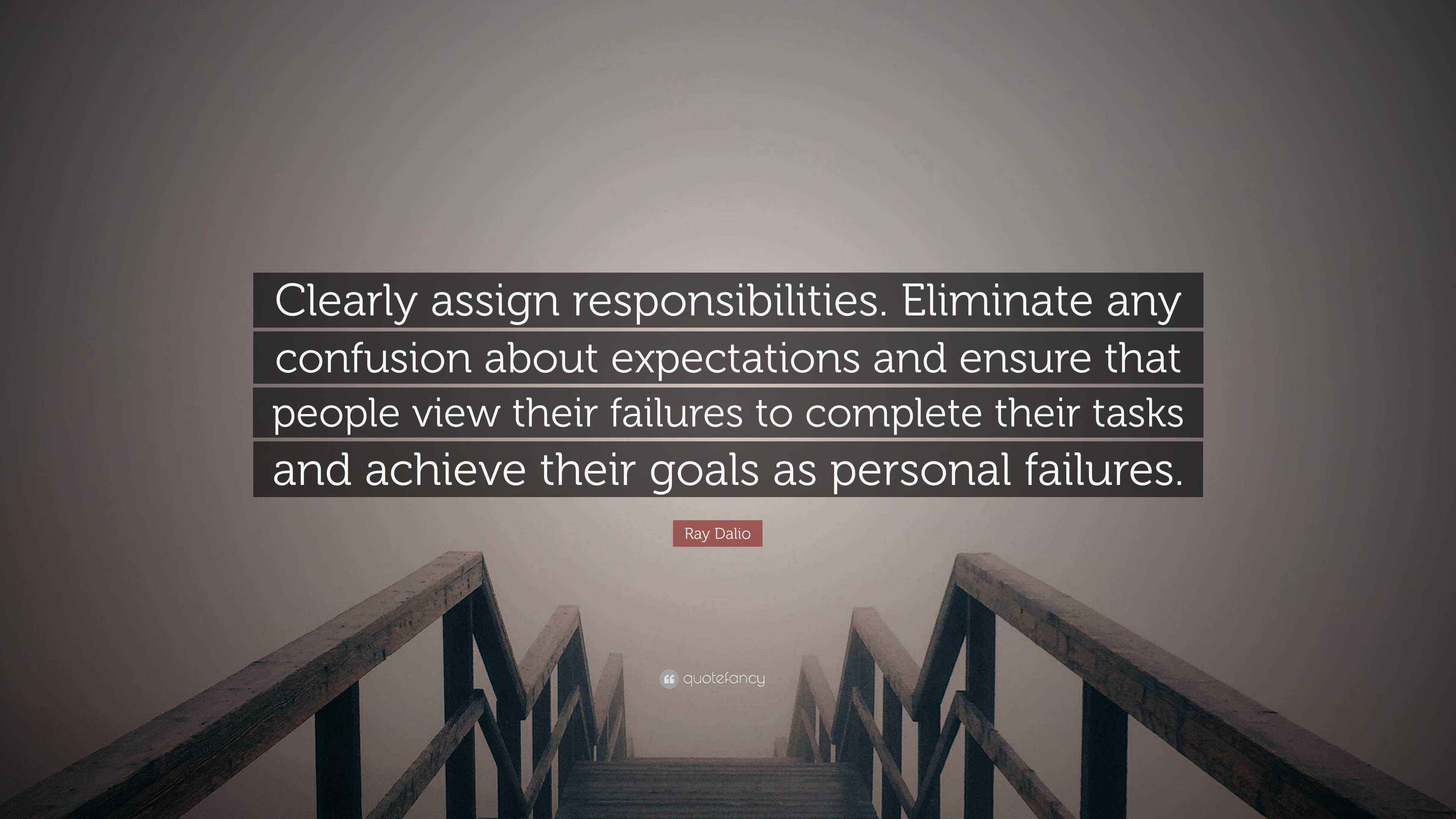 Ray Dalio Quote: “Clearly assign responsibilities. Eliminate any ...