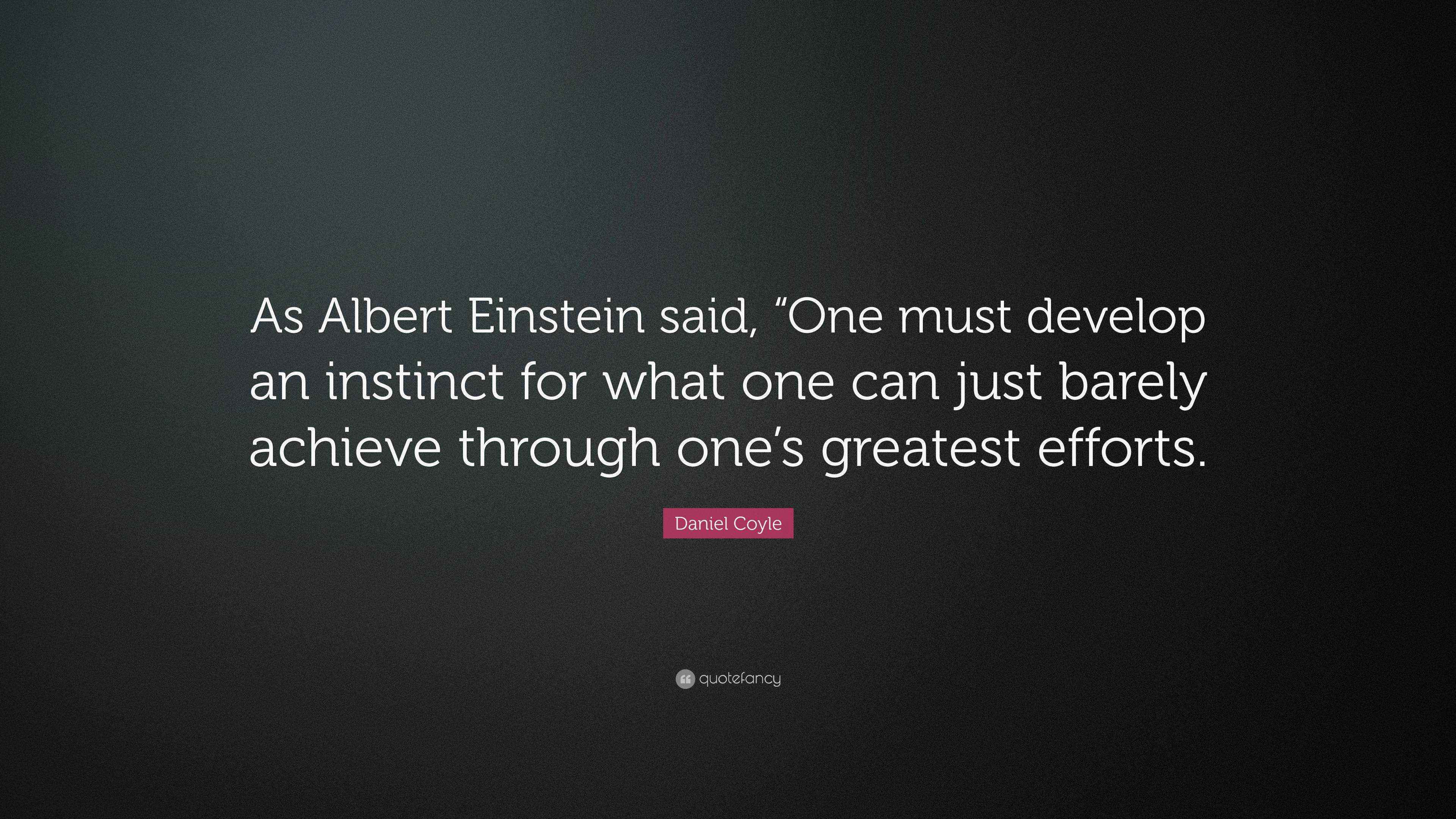 Daniel Coyle Quote: “As Albert Einstein said, “One must develop an ...