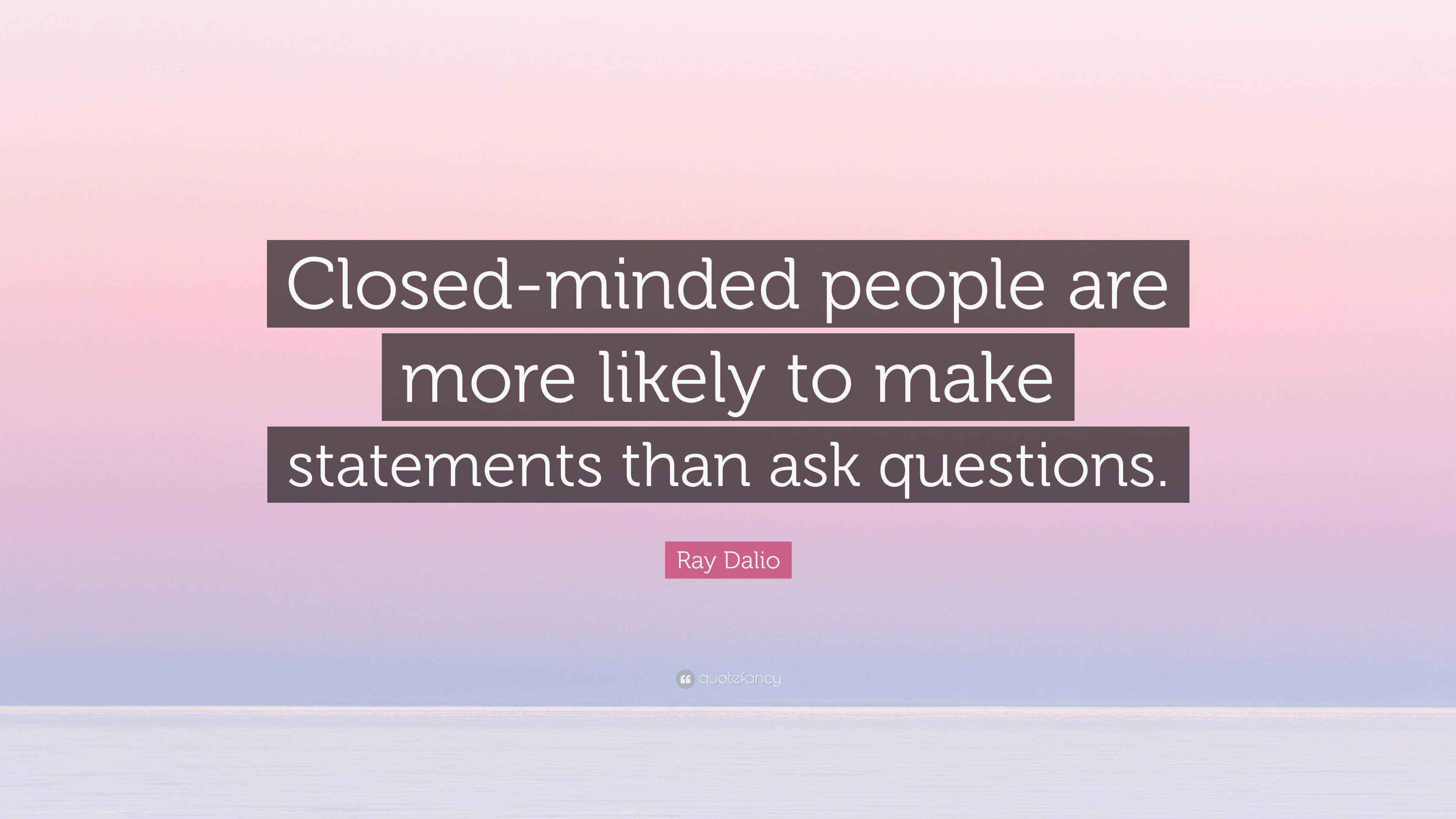 Ray Dalio Quote: “Closed-minded people are more likely to make ...