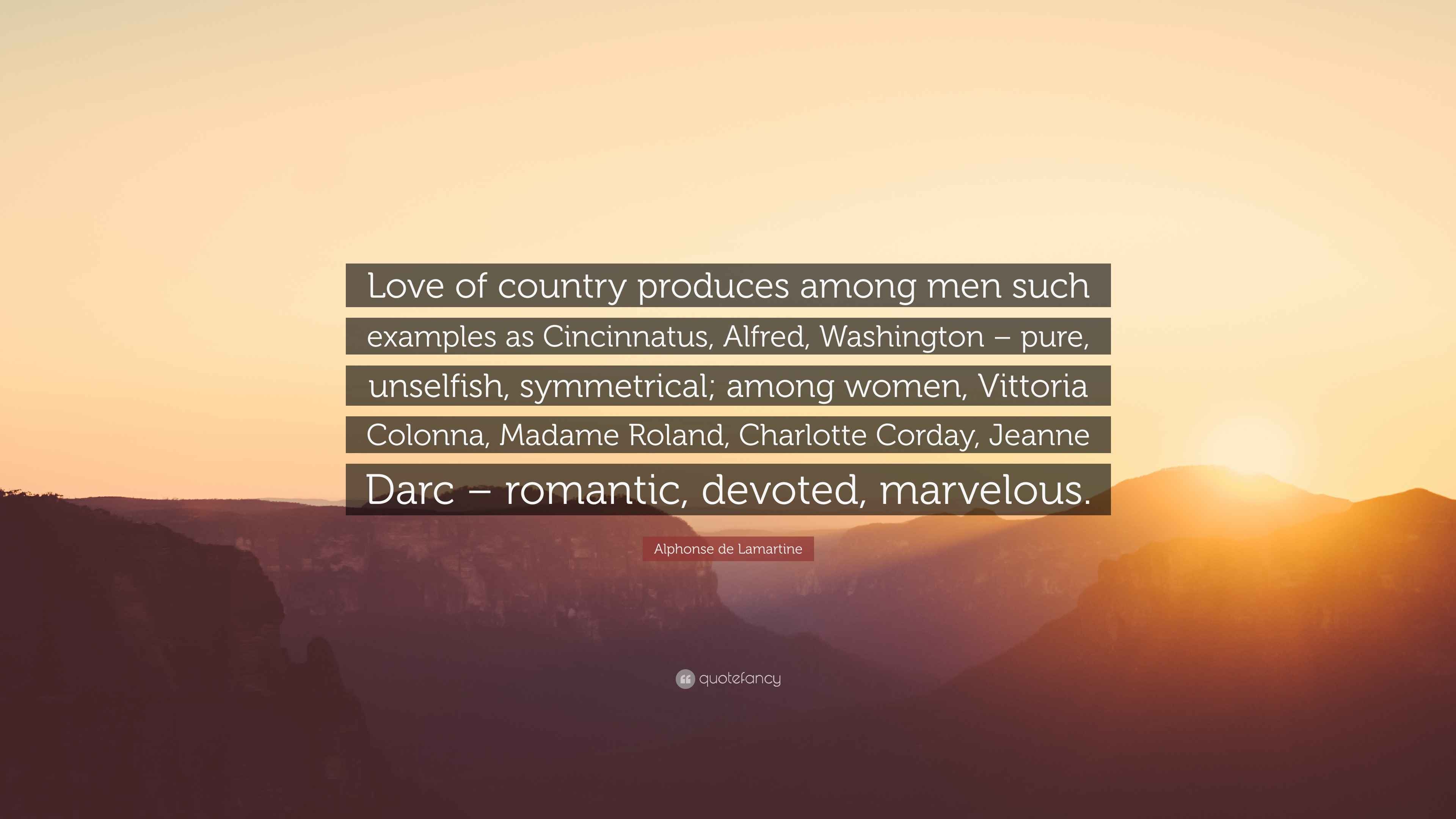 Alphonse de Lamartine Quote: “Love of country produces among men such ...