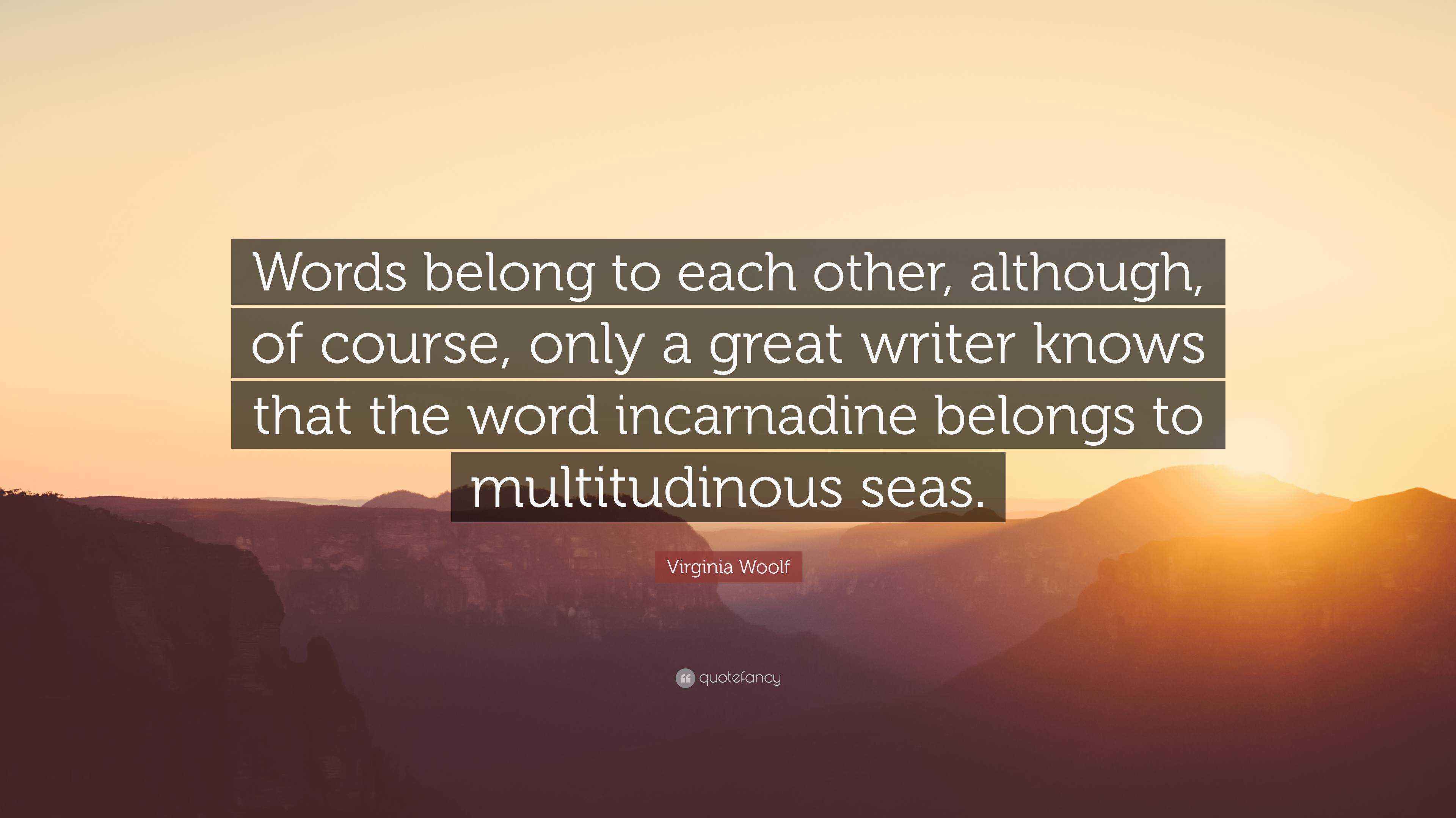 Virginia Woolf Quote: “Words belong to each other, although, of course ...