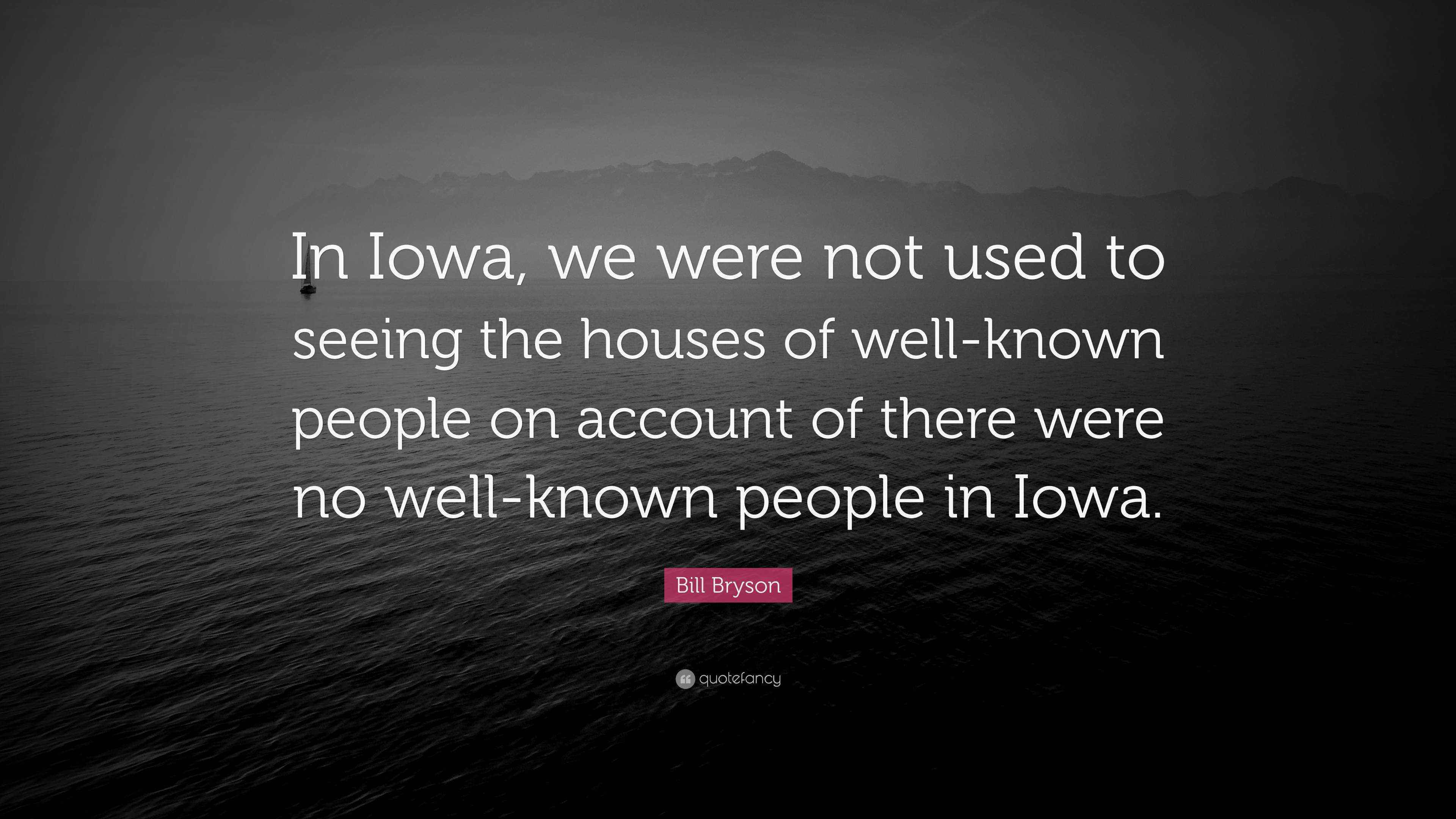 Bill Bryson Quote: “In Iowa, we were not used to seeing the houses of ...