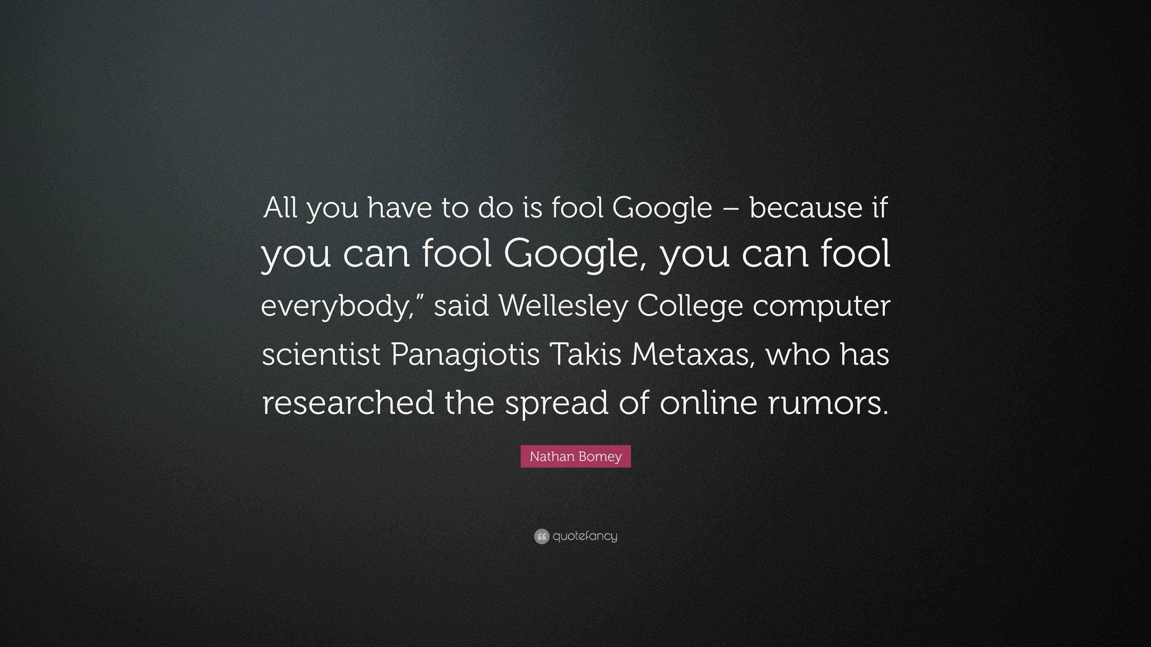 Nathan Bomey Quote: “All you have to do is fool Google – because if you ...