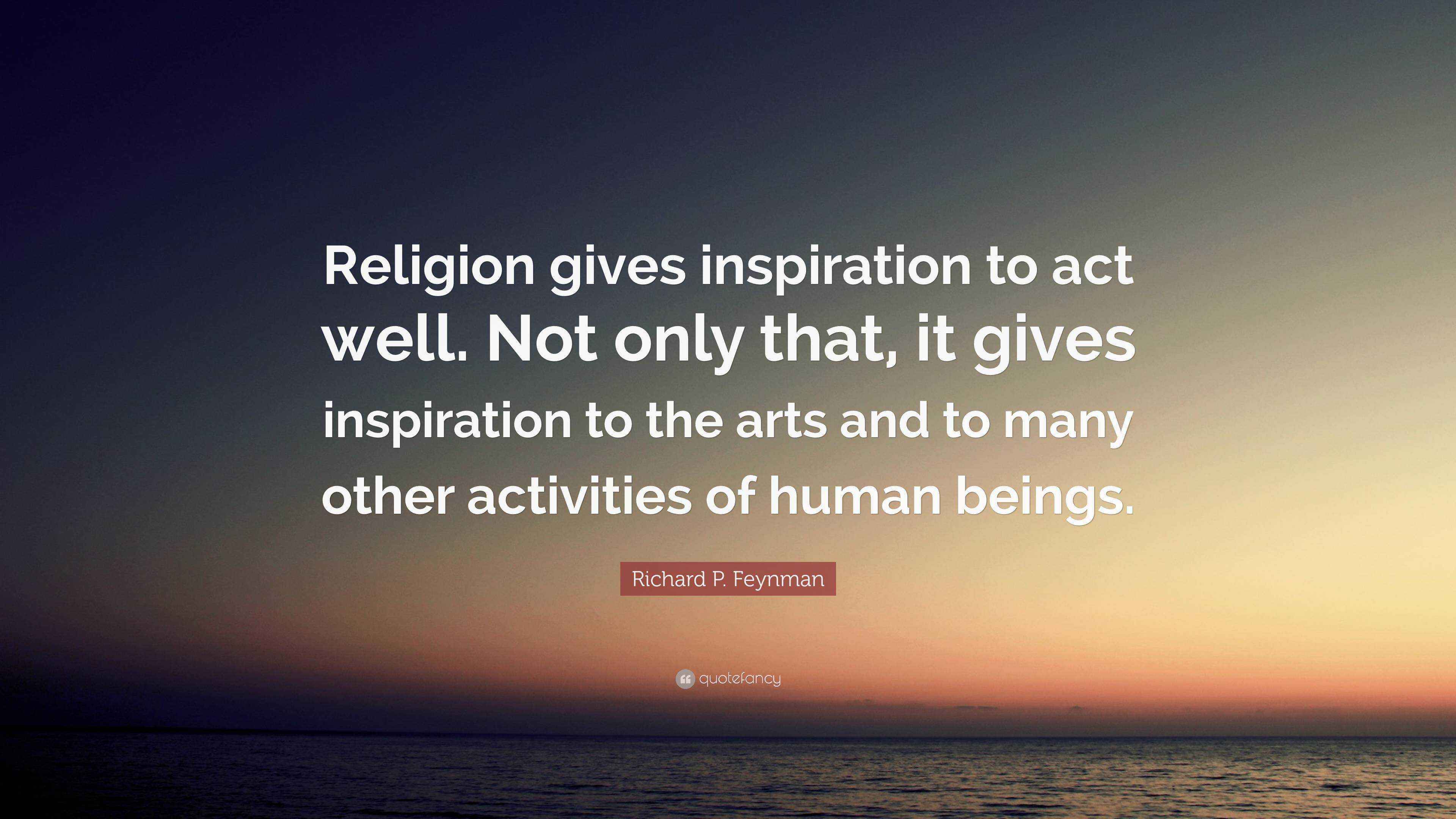 Richard P. Feynman Quote: “Religion gives inspiration to act well. Not ...