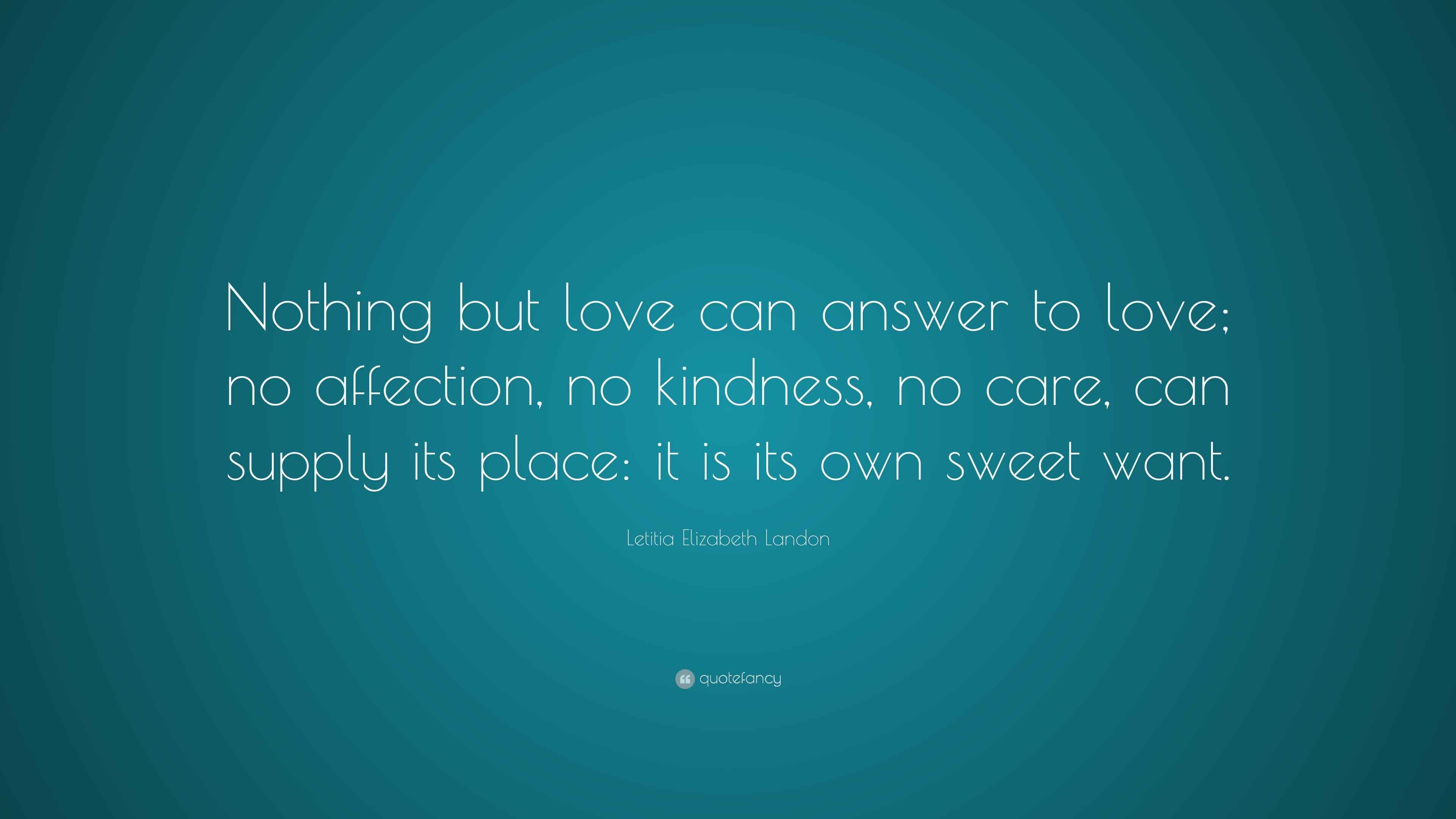 Letitia Elizabeth Landon Quote: “Nothing but love can answer to love ...