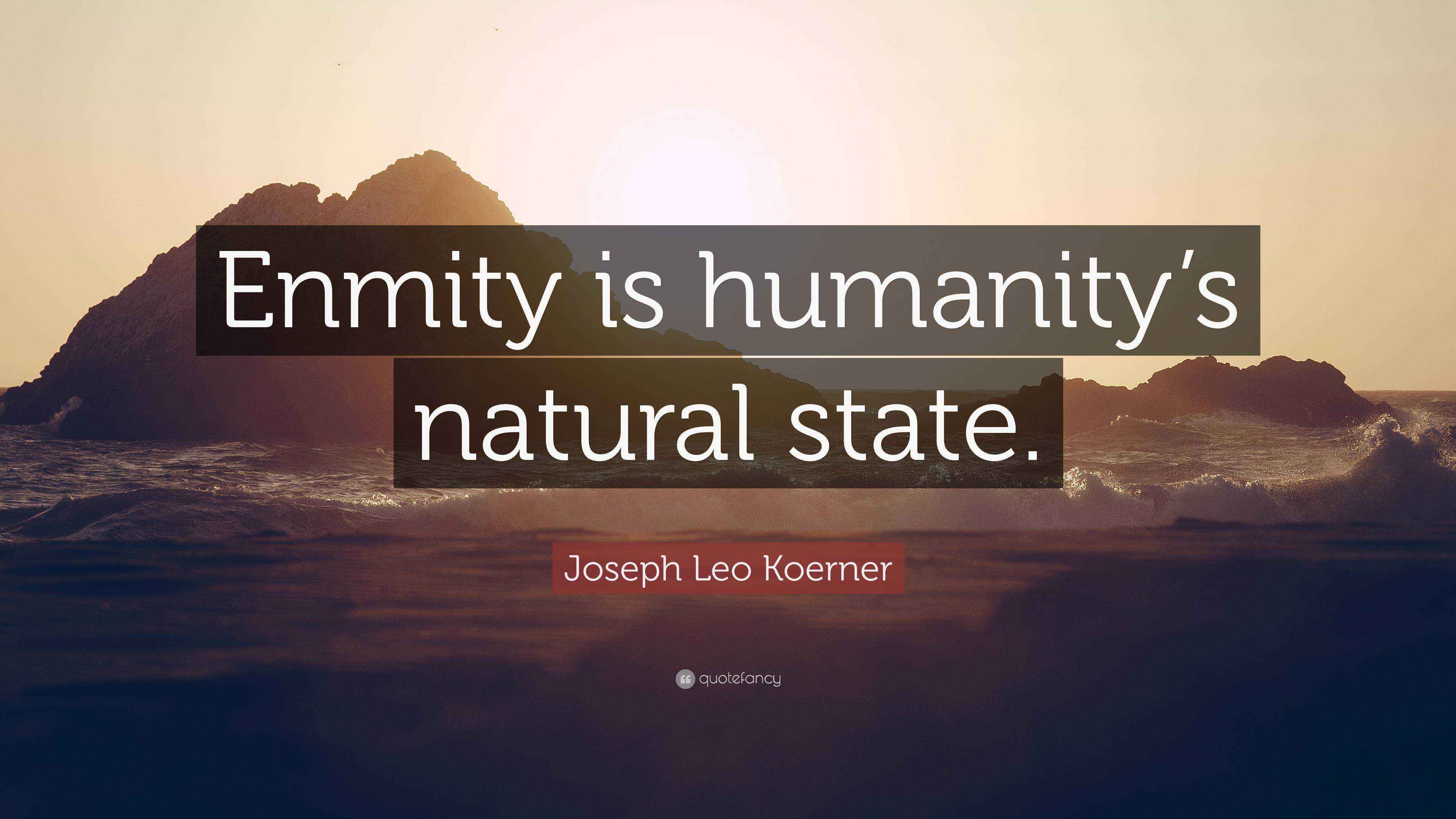 Joseph Leo Koerner Quote: “Enmity is humanity’s natural state.”