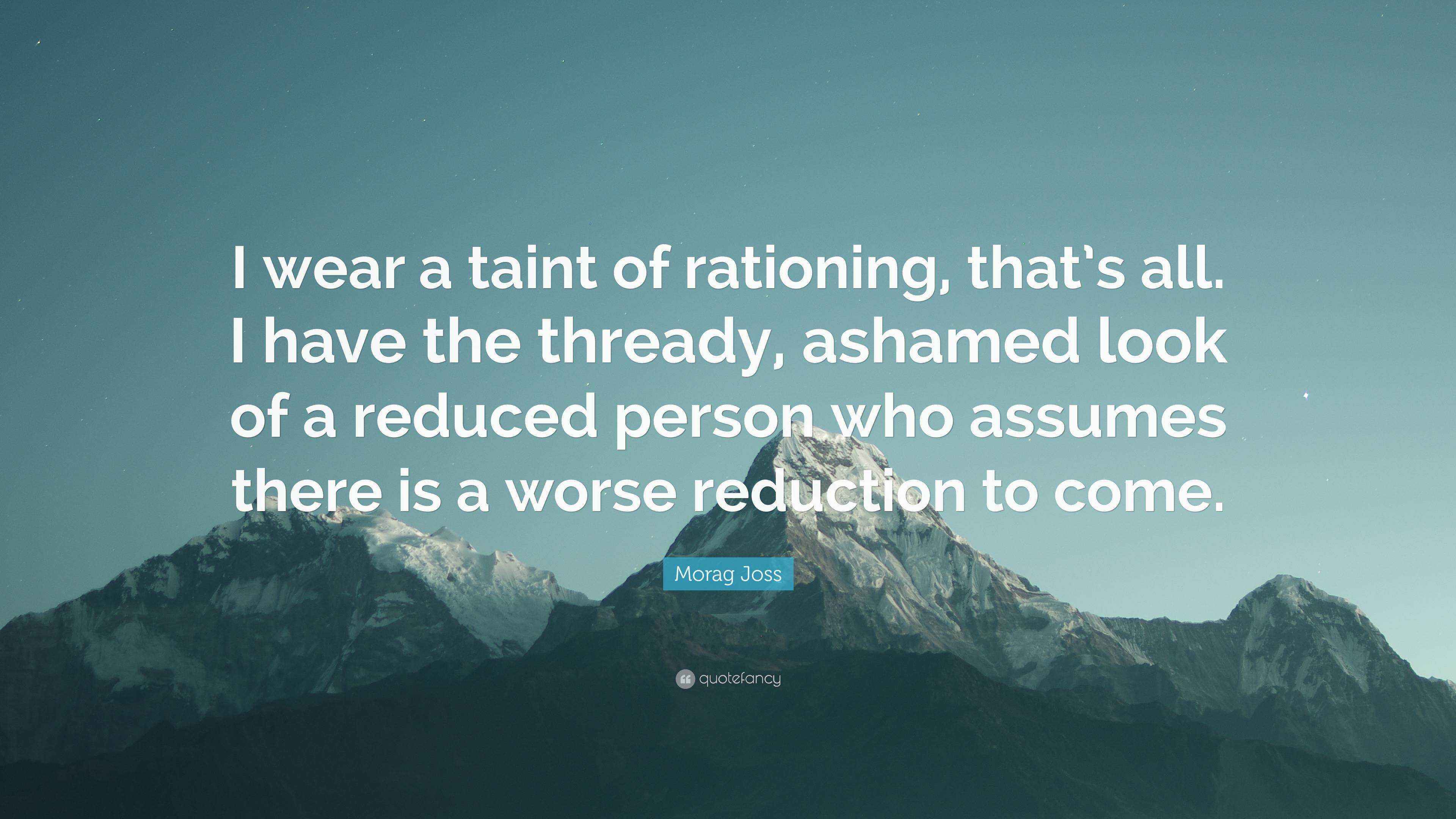 Morag Joss Quote: “I wear a taint of rationing, that’s all. I have the ...