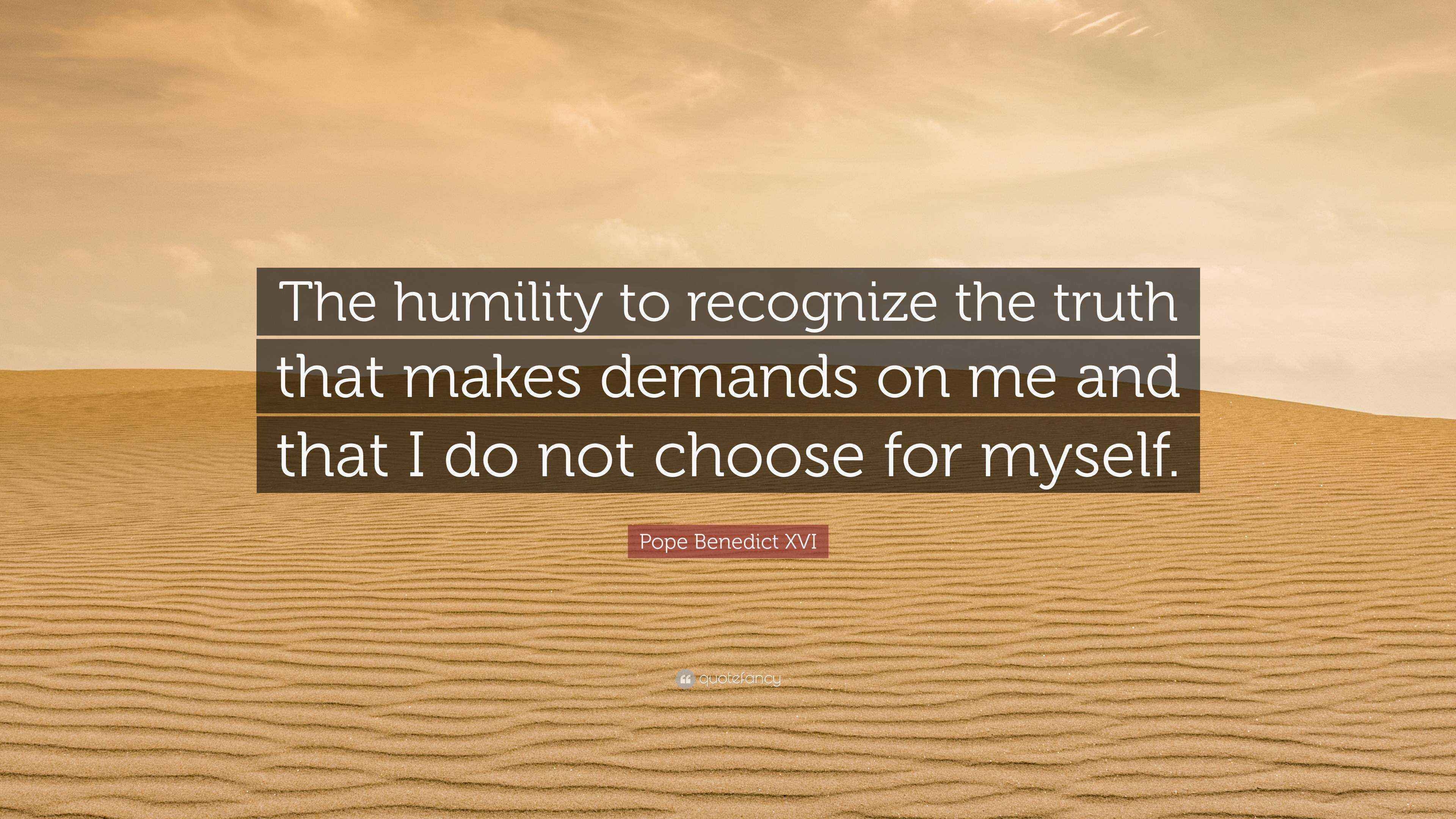 Pope Benedict XVI Quote: “The humility to recognize the truth that ...
