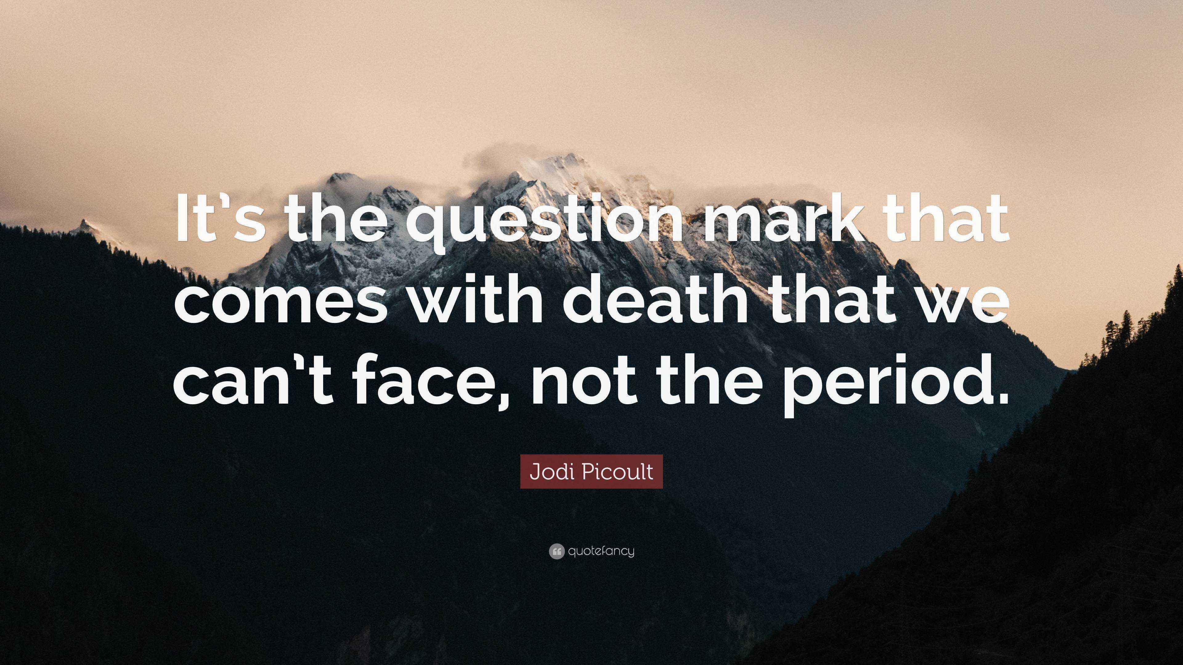 Jodi Picoult Quote: “It’s the question mark that comes with death that ...