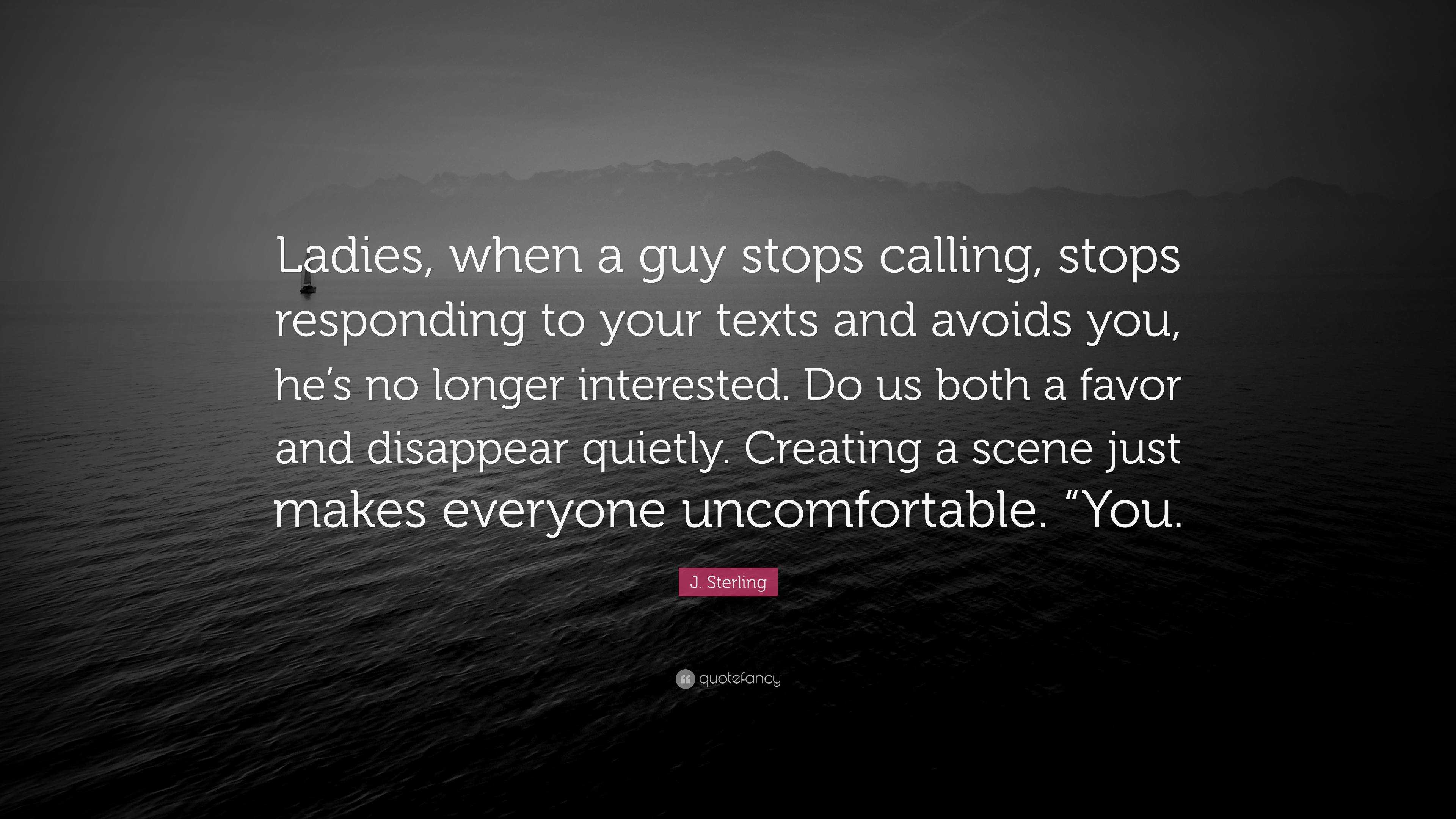 J. Sterling Quote: “Ladies, when a guy stops calling, stops responding ...