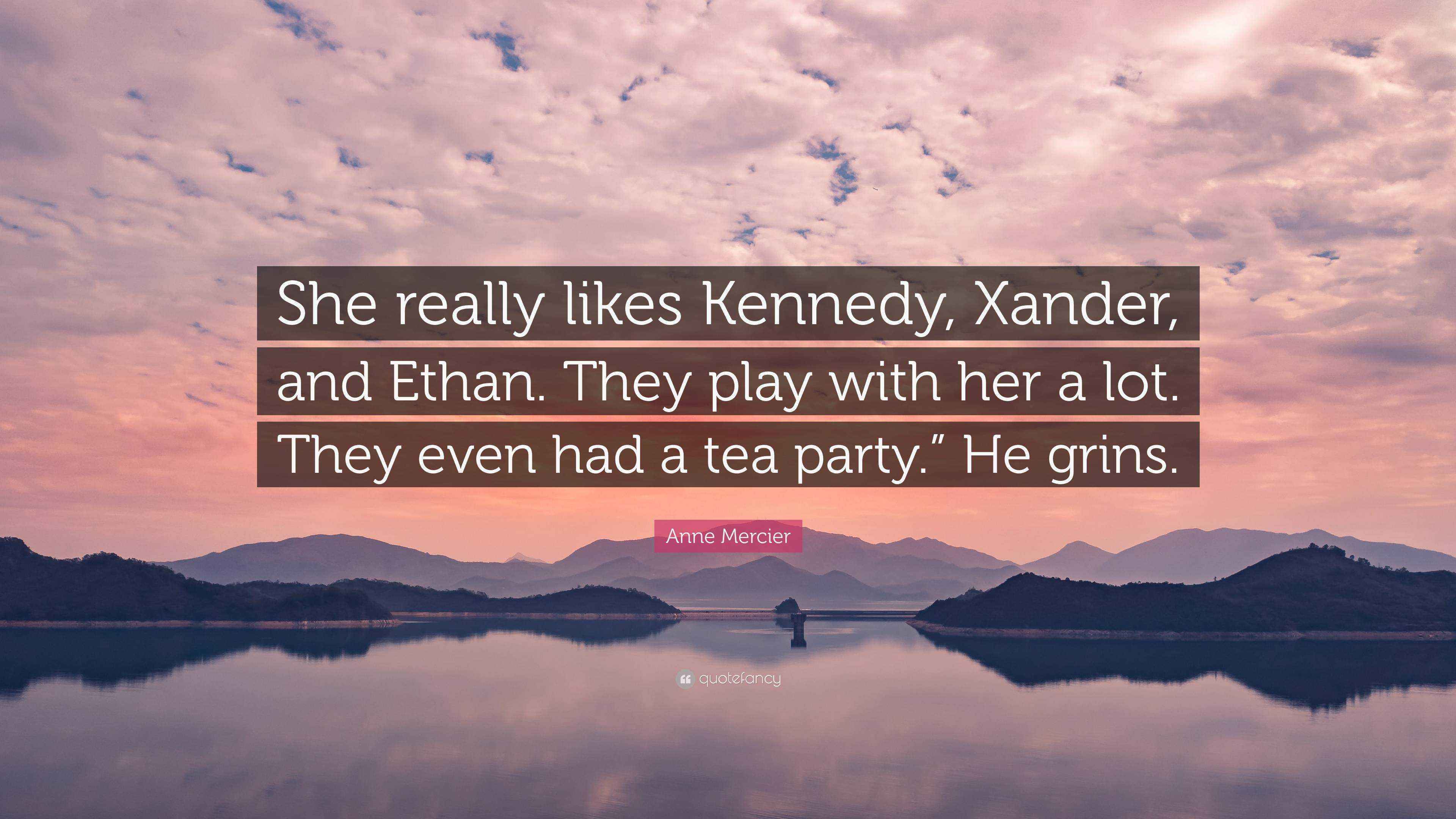 Anne Mercier Quote: “She really likes Kennedy, Xander, and Ethan. They ...