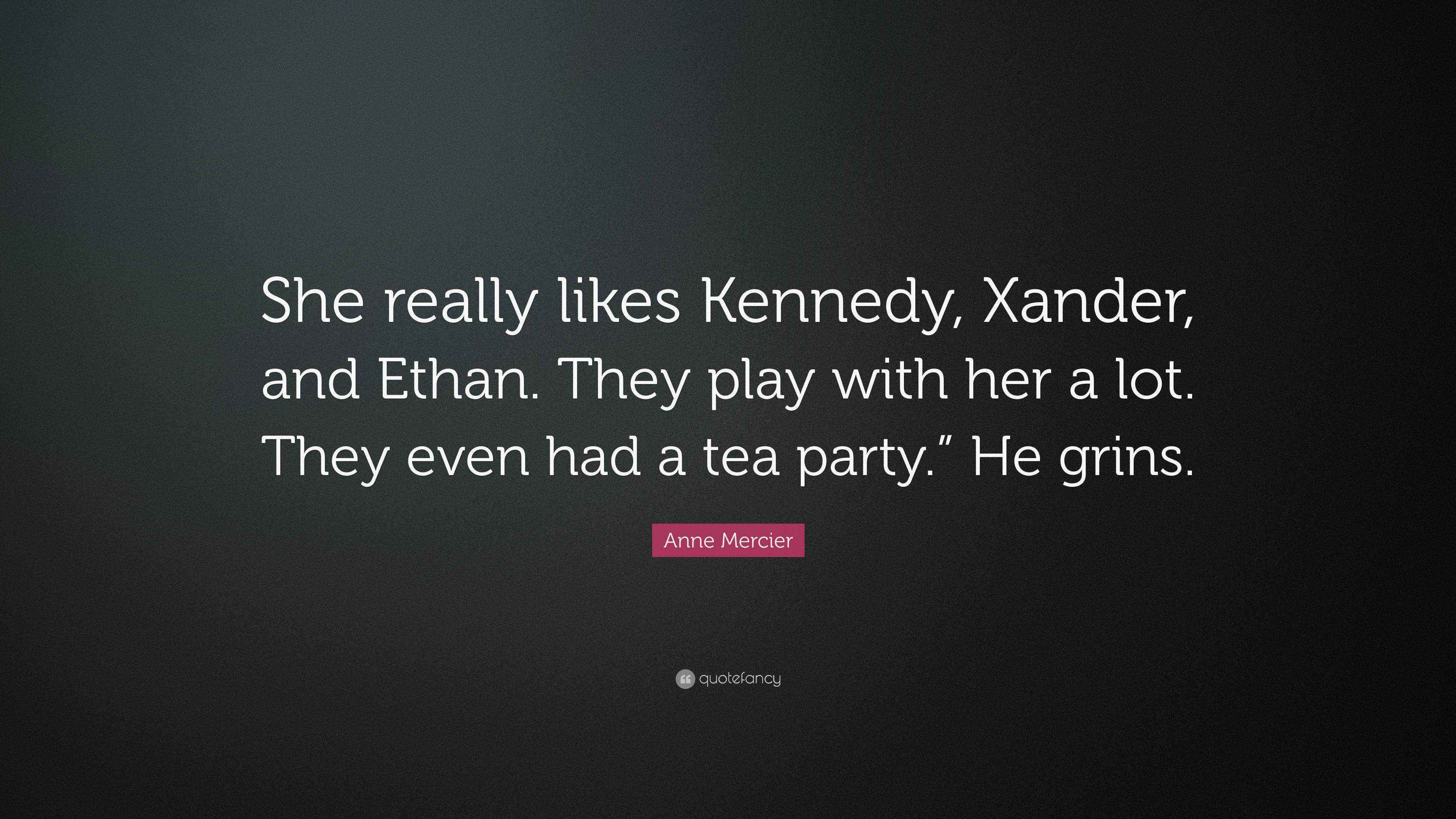 Anne Mercier Quote: “She really likes Kennedy, Xander, and Ethan. They ...