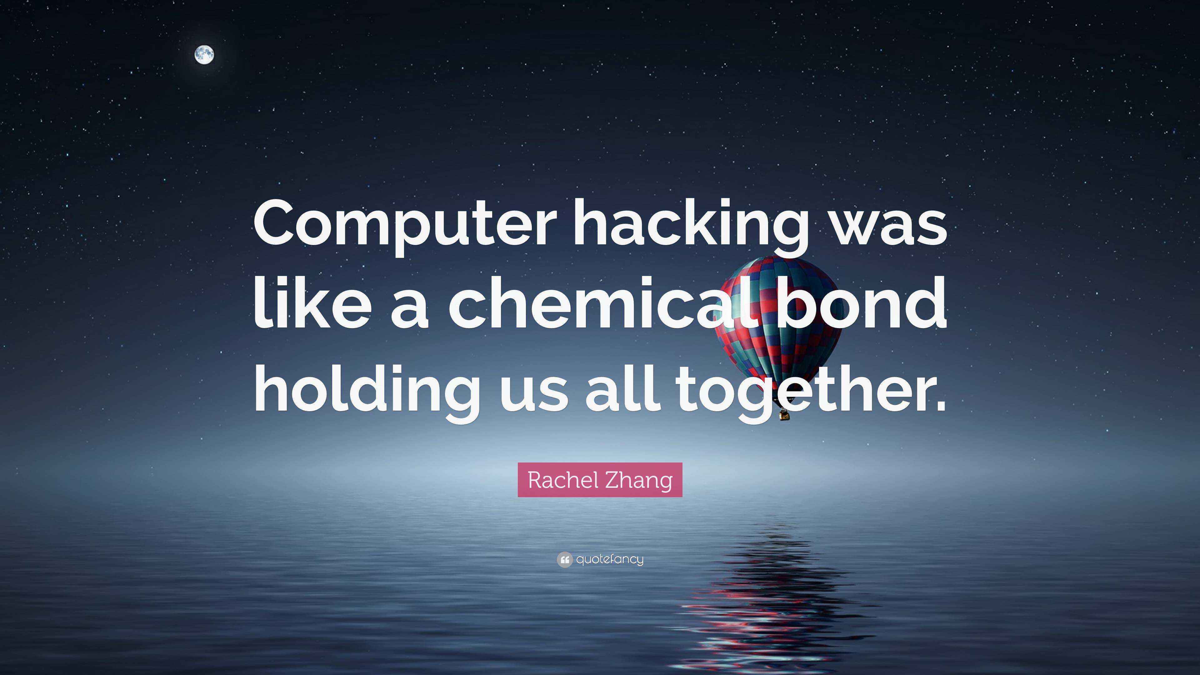Rachel Zhang Quote: “Computer hacking was like a chemical bond holding ...