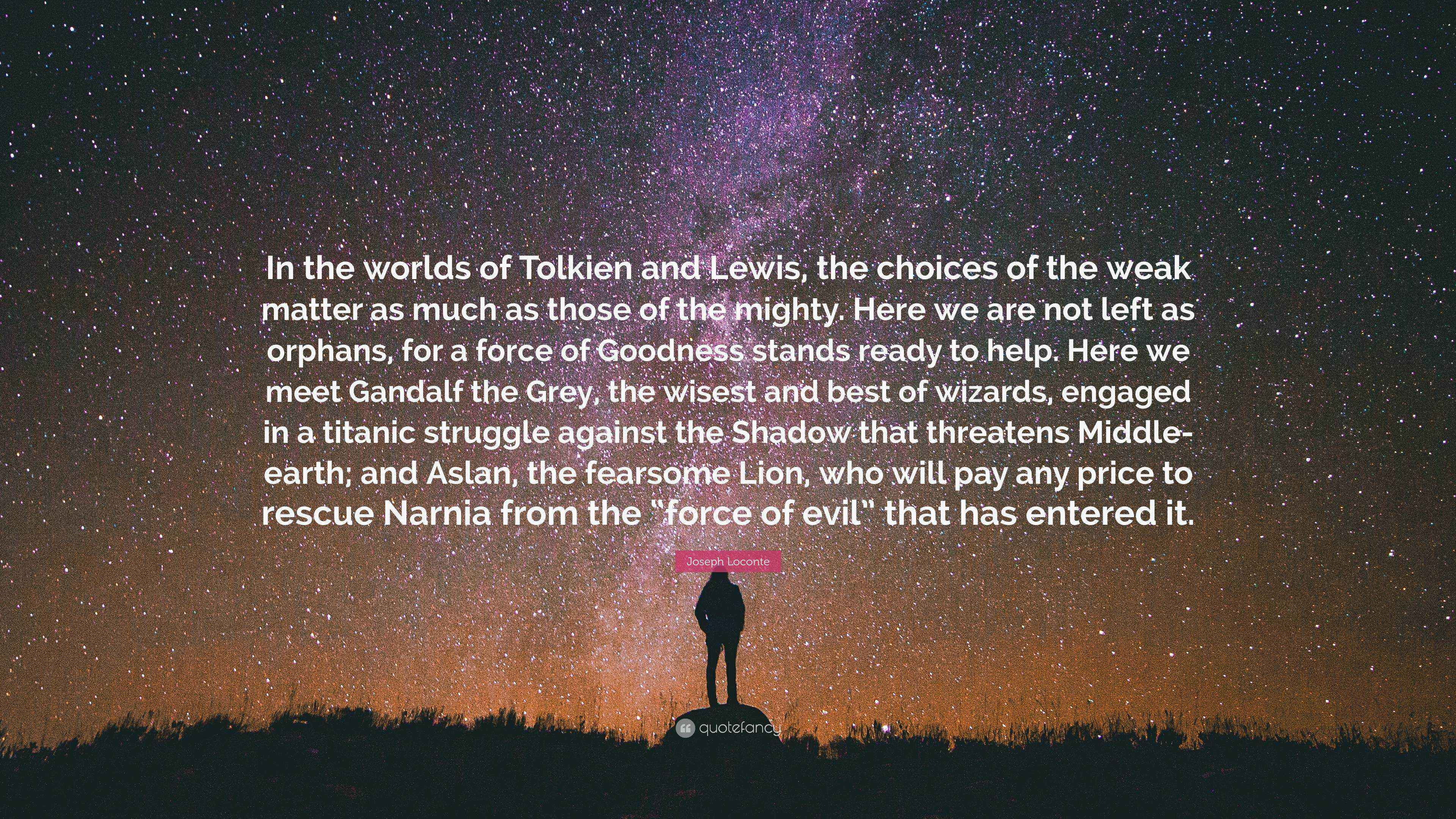 Joseph Loconte Quote: “In the worlds of Tolkien and Lewis, the choices ...