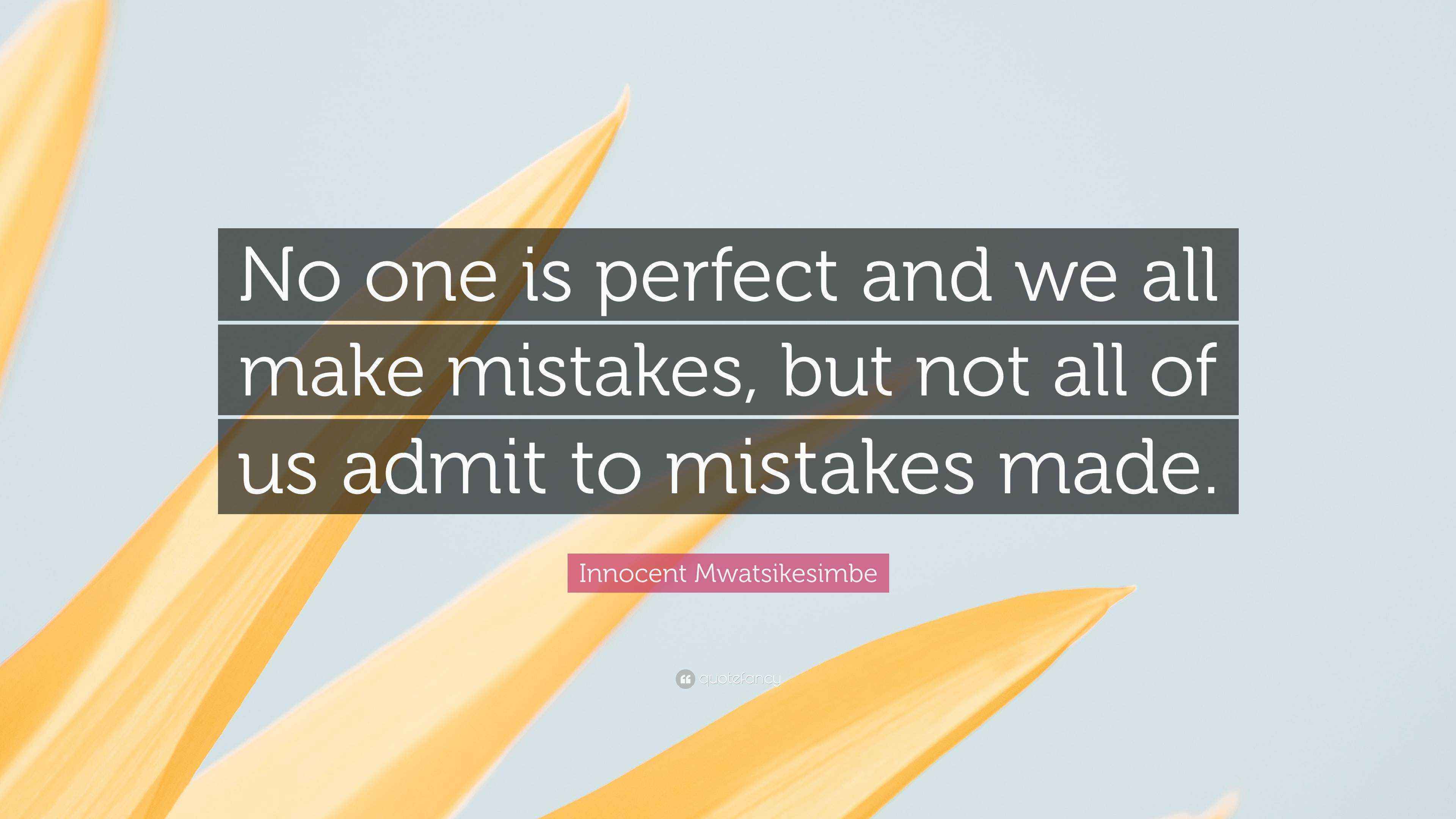 Innocent Mwatsikesimbe Quote: “No one is perfect and we all make ...