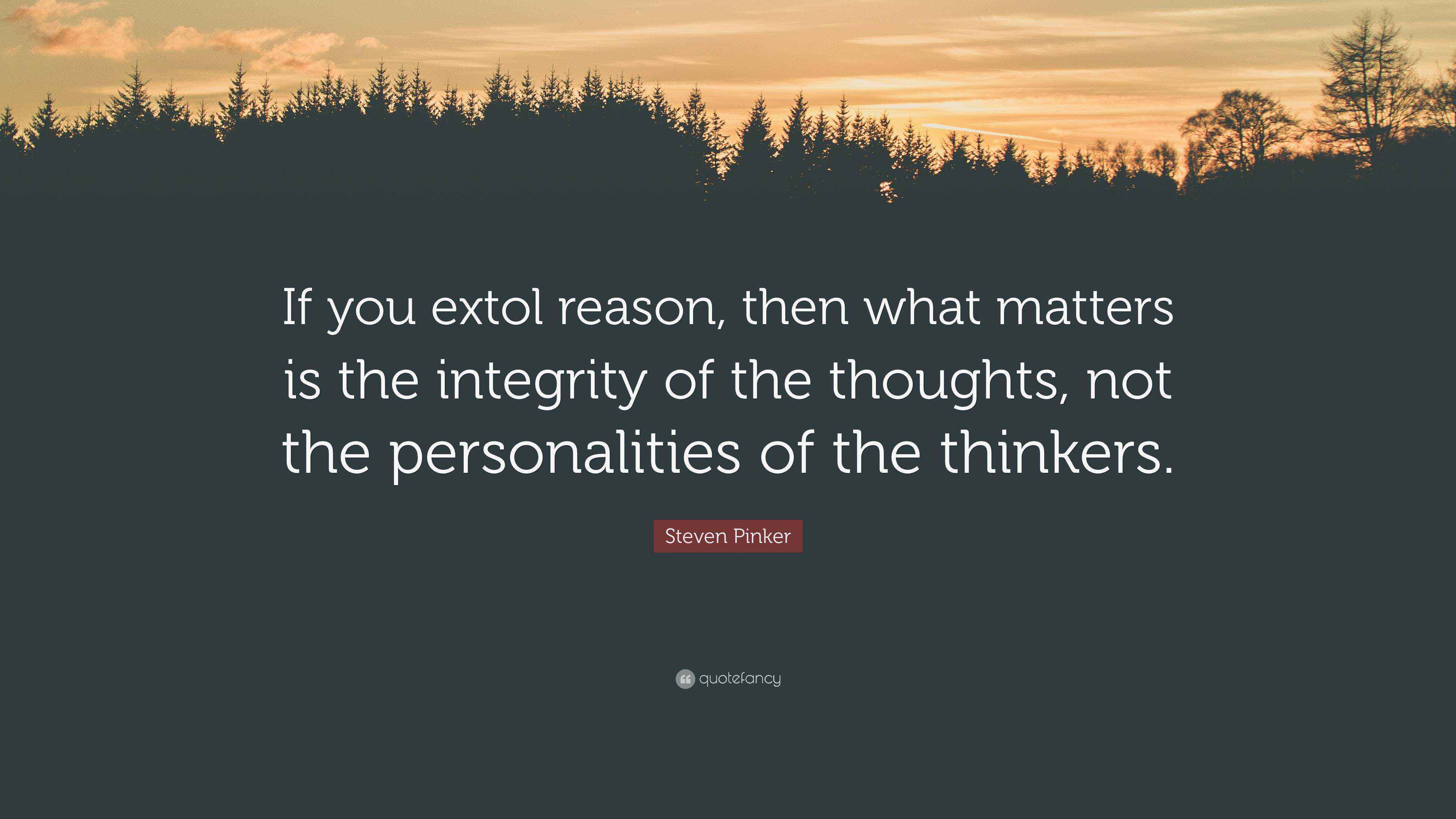 Steven Pinker Quote: “If you extol reason, then what matters is the ...