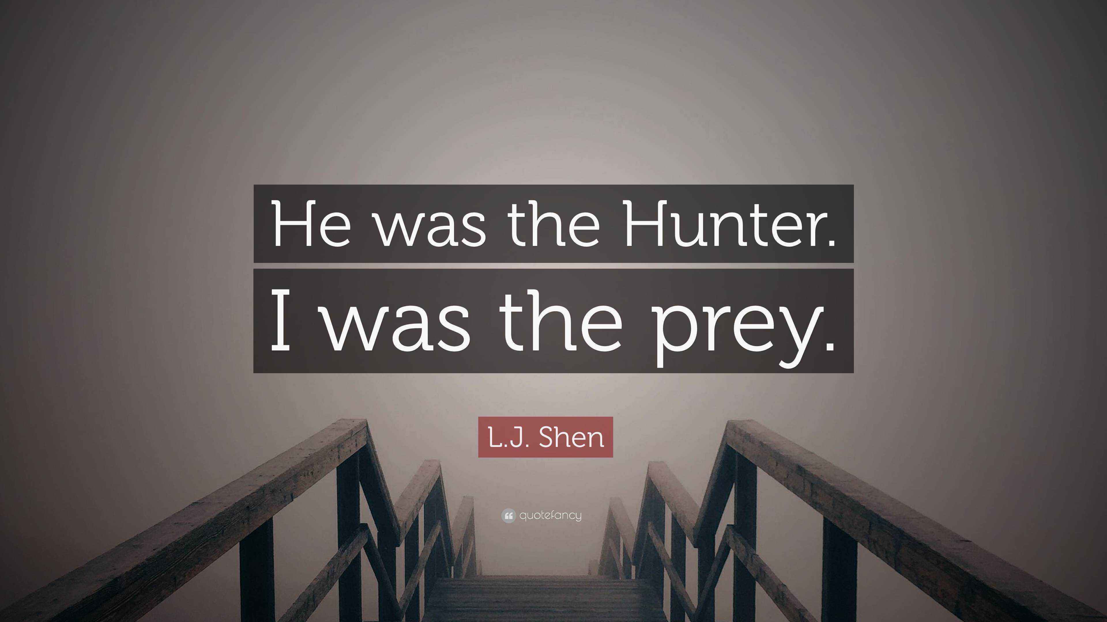 L.J. Shen Quote: “He was the Hunter. I was the prey.”