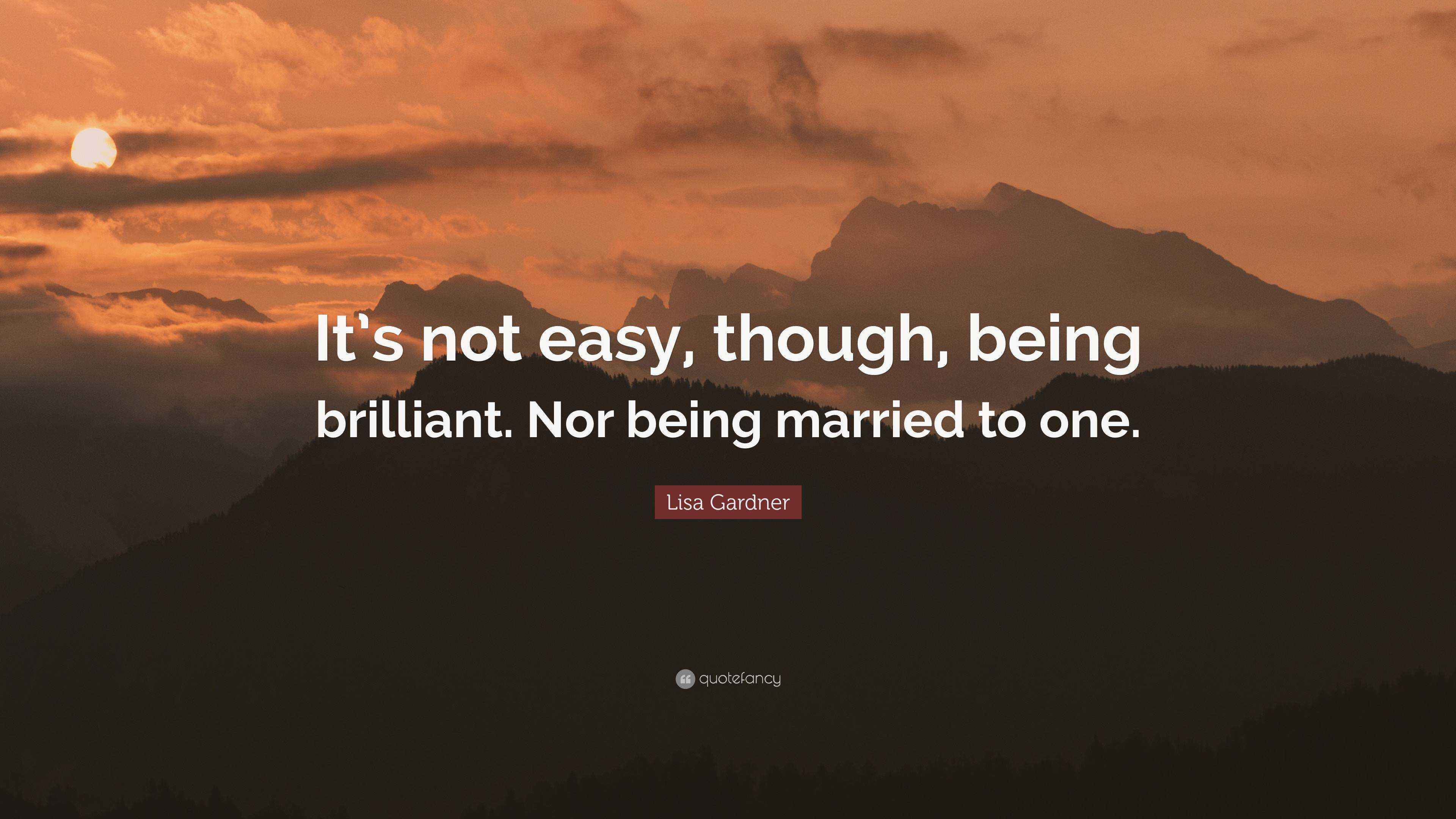 Lisa Gardner Quote: “It’s not easy, though, being brilliant. Nor being ...