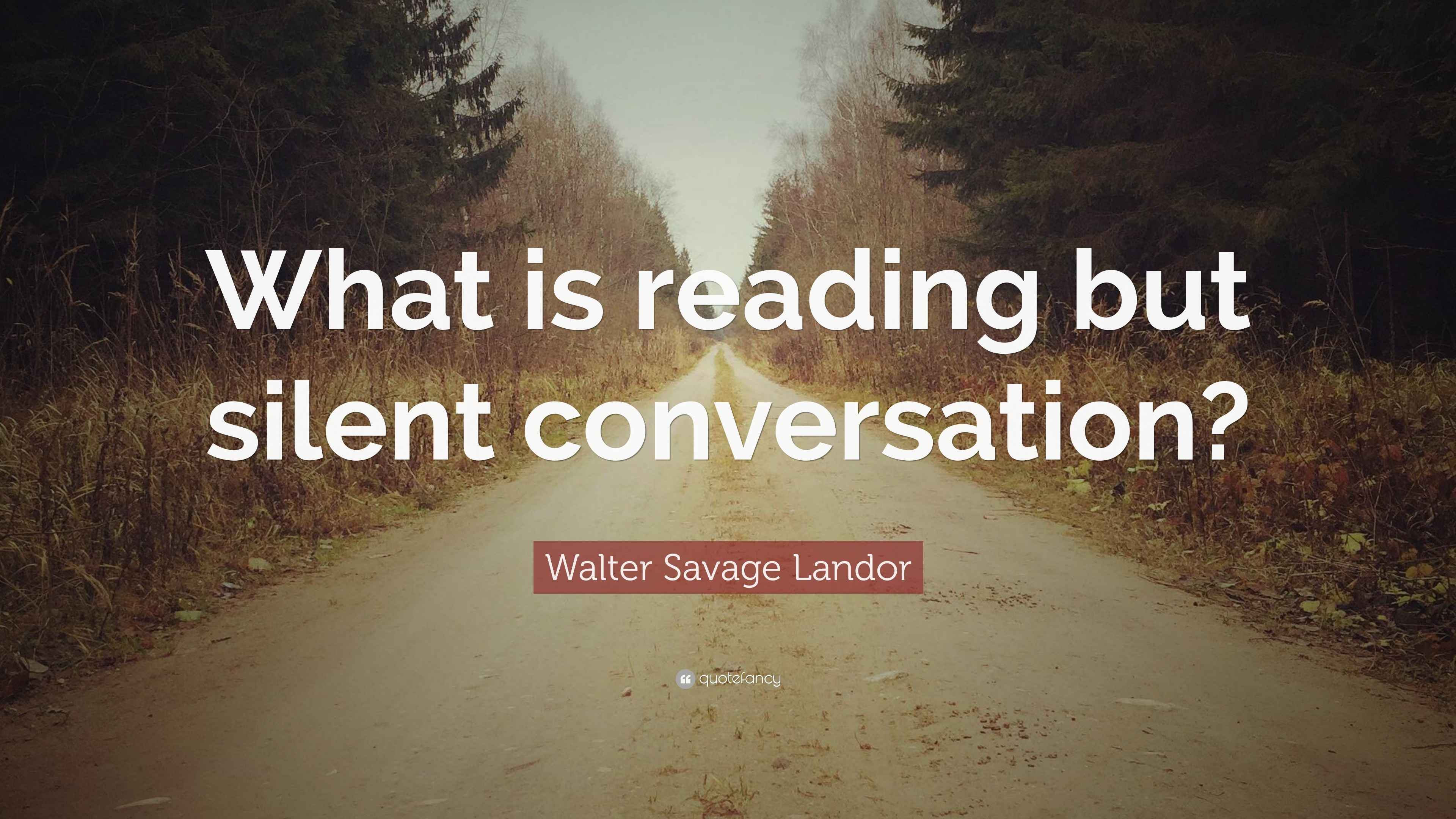 Walter Savage Landor Quote: “What is reading but silent conversation?”