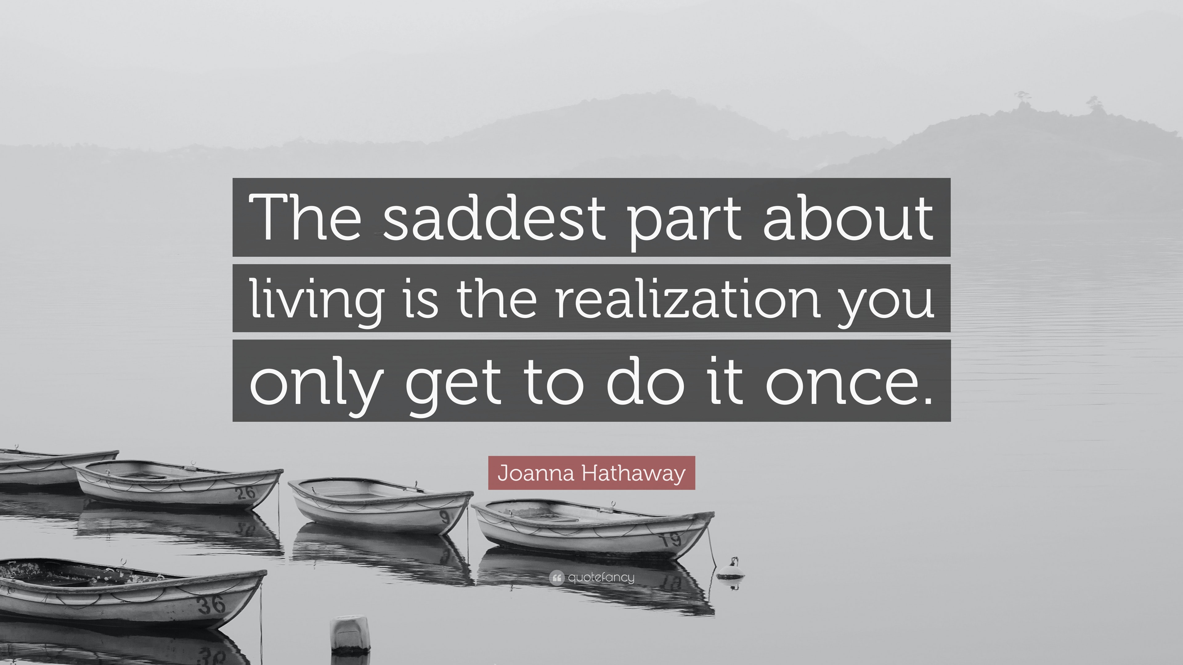 Joanna Hathaway Quote: “The saddest part about living is the ...