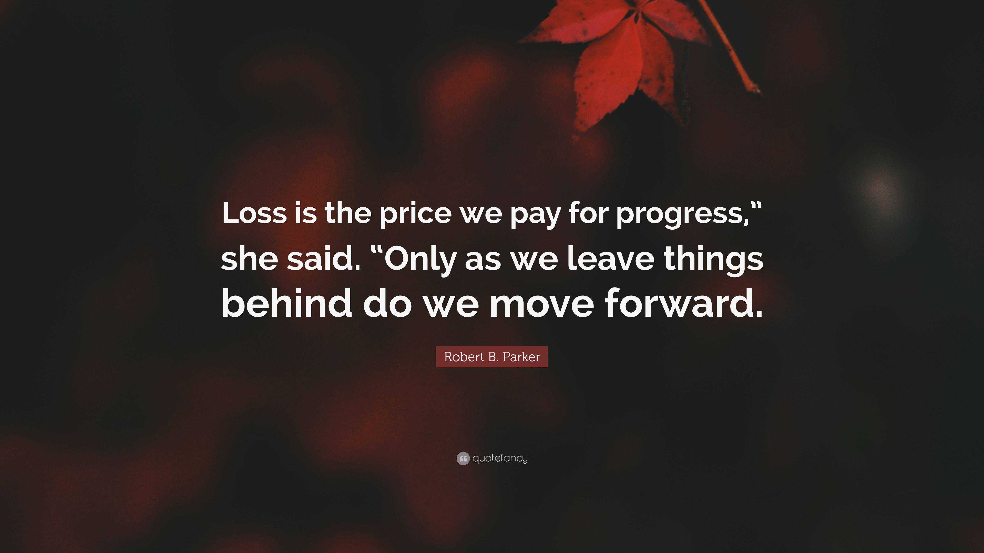 Robert B. Parker Quote: “Loss is the price we pay for progress,” she ...