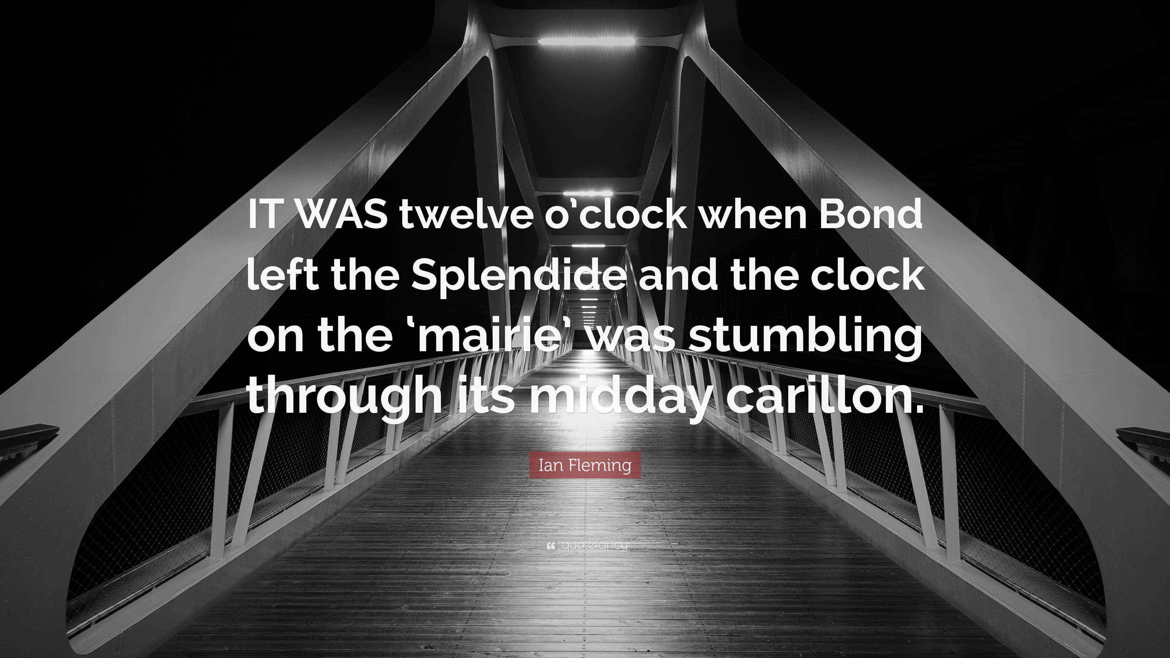 Ian Fleming Quote: “IT WAS twelve o’clock when Bond left the Splendide ...