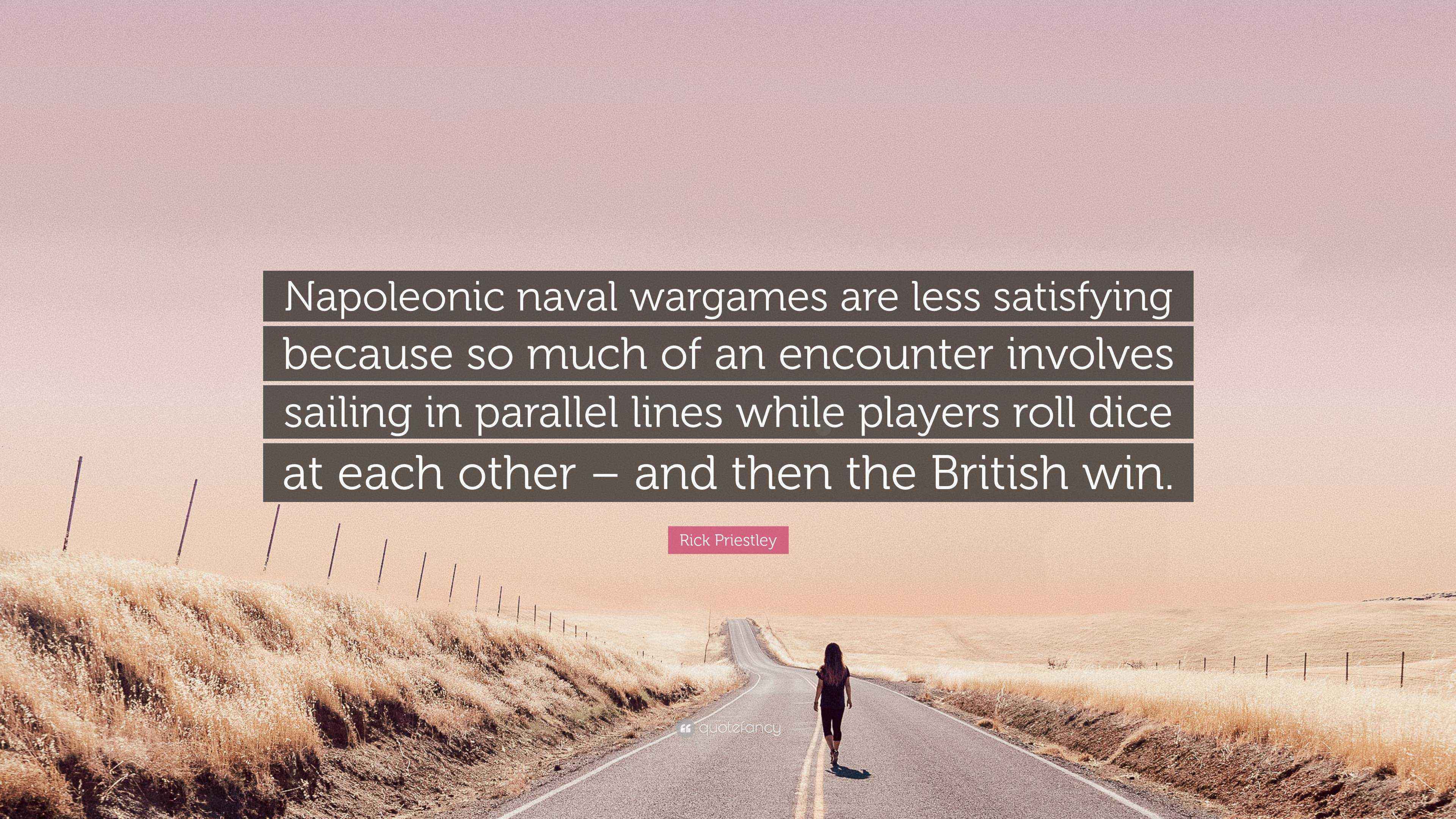 Rick Priestley Quote: “Napoleonic naval wargames are less satisfying ...